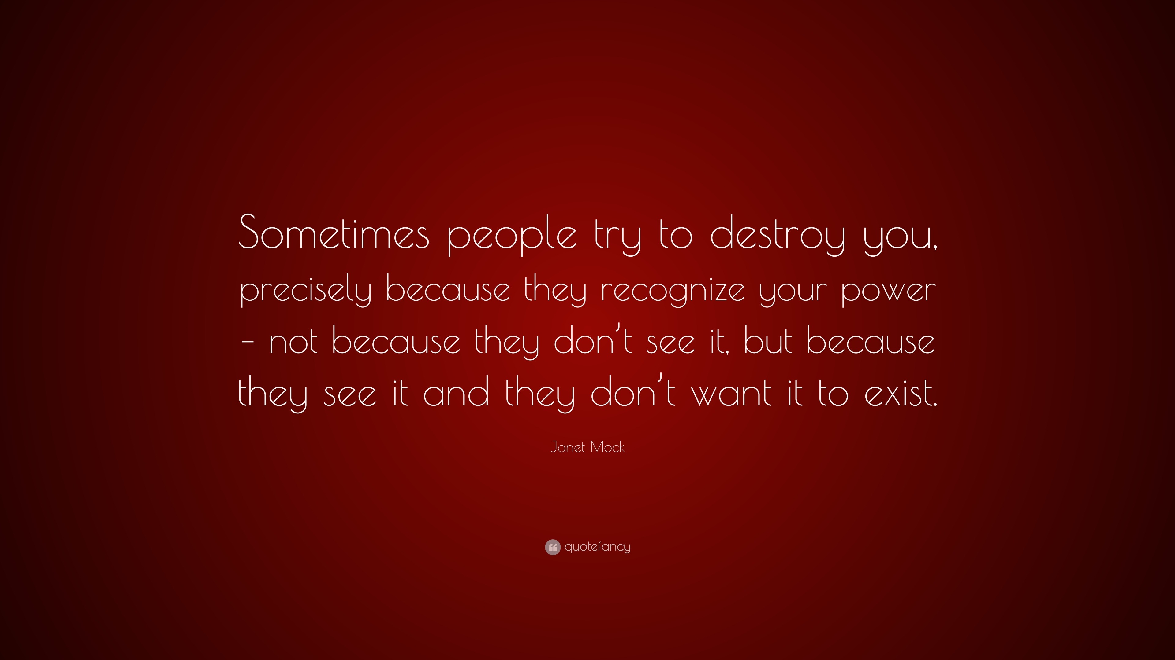 Janet Mock Quote: “Sometimes people try to destroy you, precisely because they recognize your ...