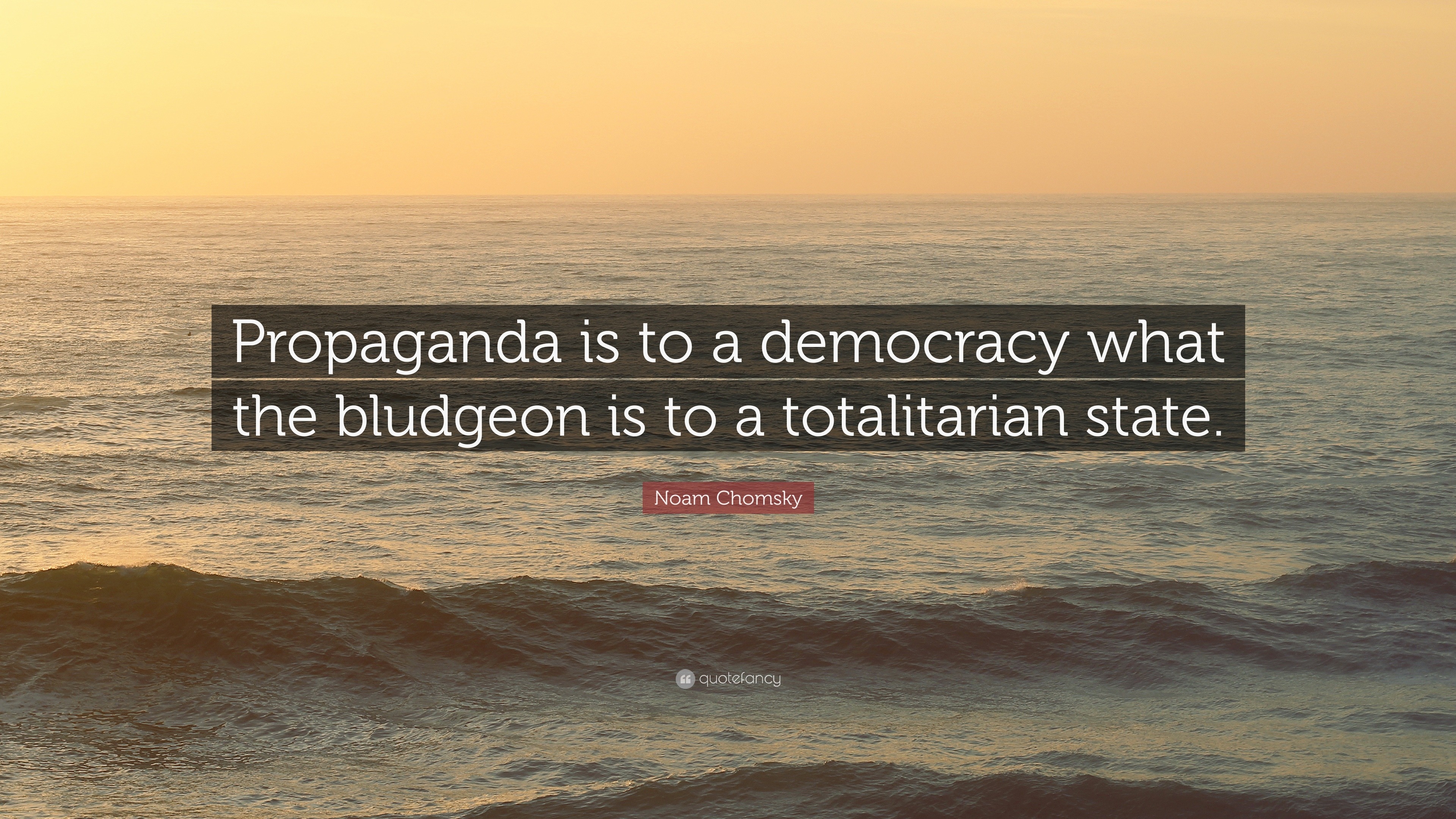 Noam Chomsky Quote: “Propaganda is to a democracy what the bludgeon is ...