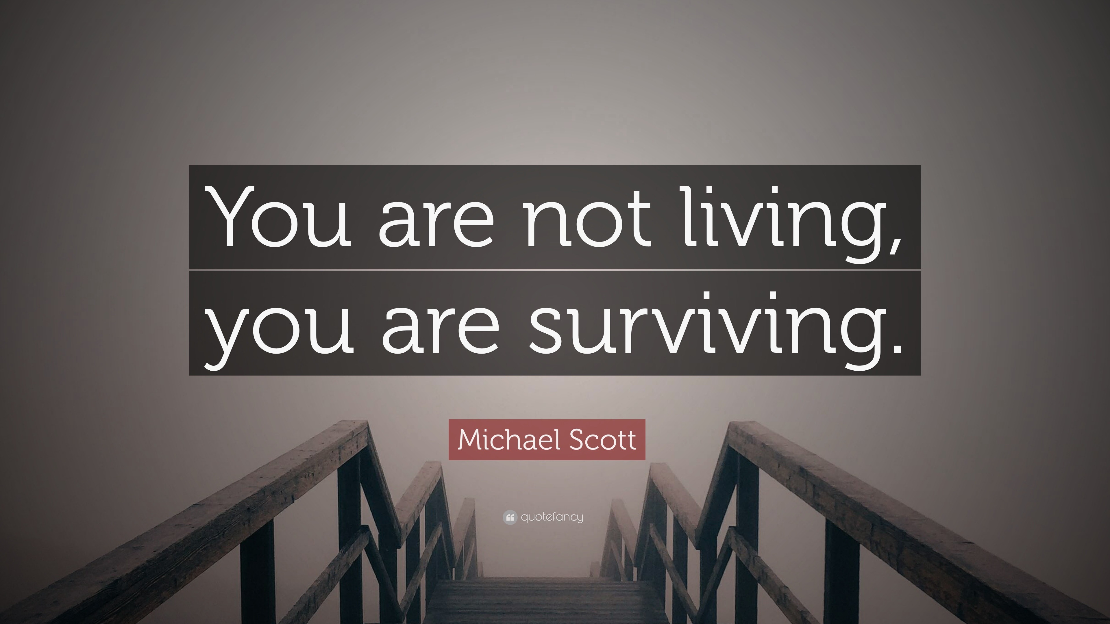 Michael Scott Quote: “You are not living, you are surviving.”