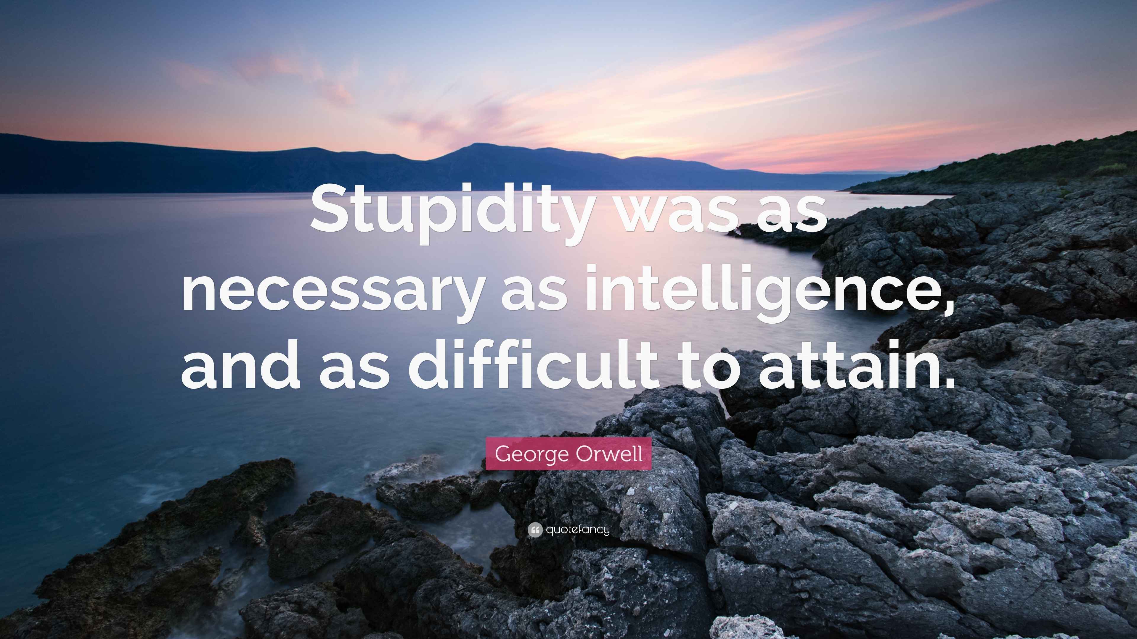 George Orwell Quote: “Stupidity was as necessary as intelligence, and ...