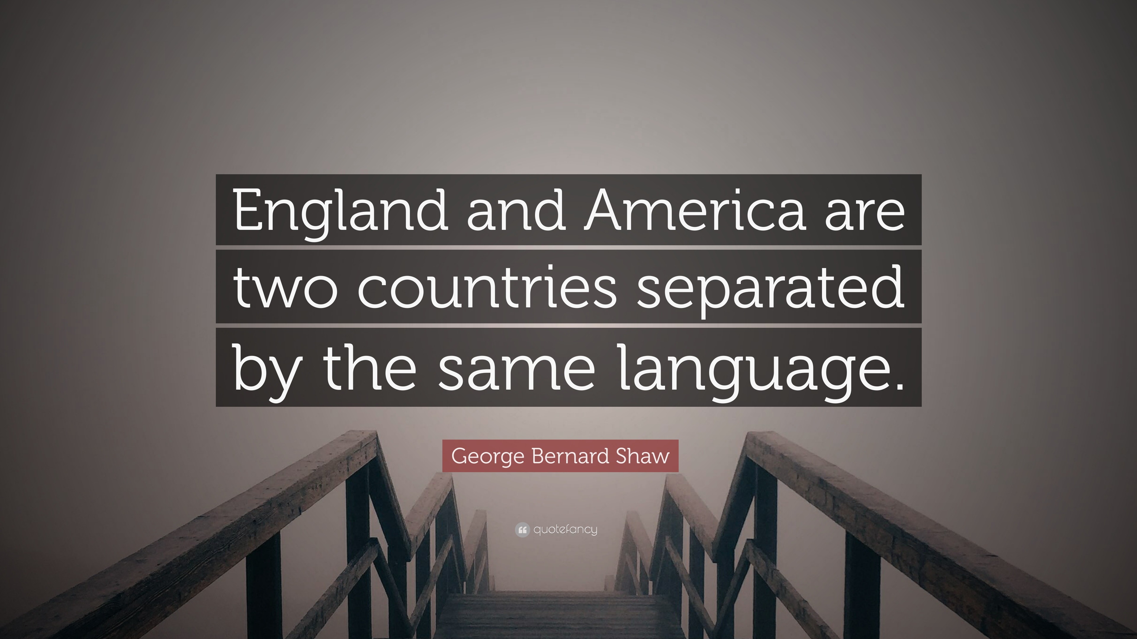 George Bernard Shaw Quote: “England and America are two countries ...