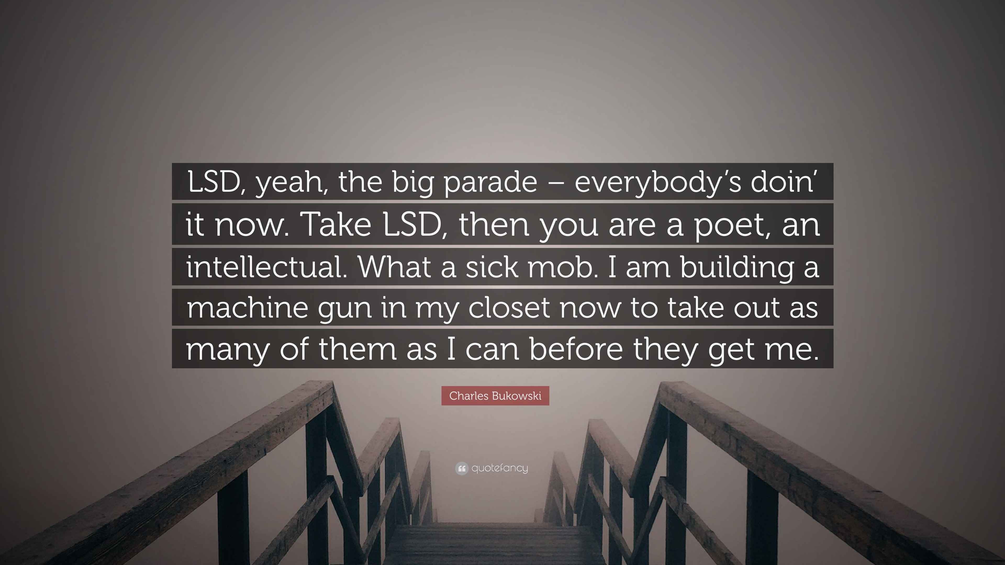 Charles Bukowski Quote: “LSD, yeah, the big parade – everybody’s doin ...