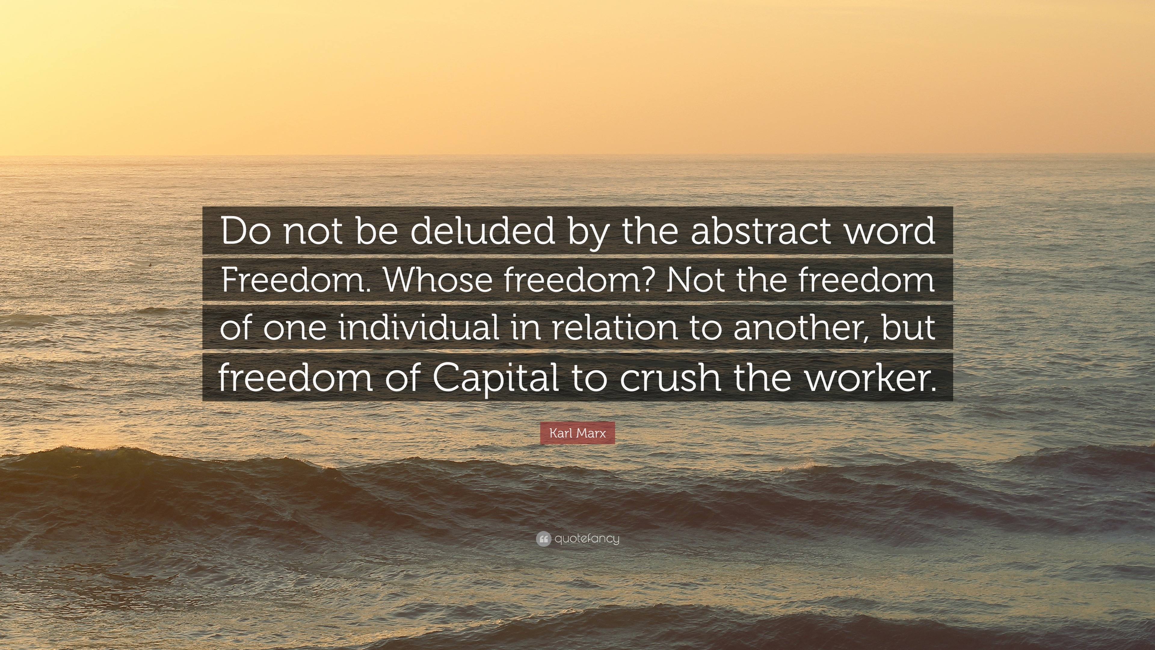 Karl Marx Quote: “Do not be deluded by the abstract word Freedom. Whose ...