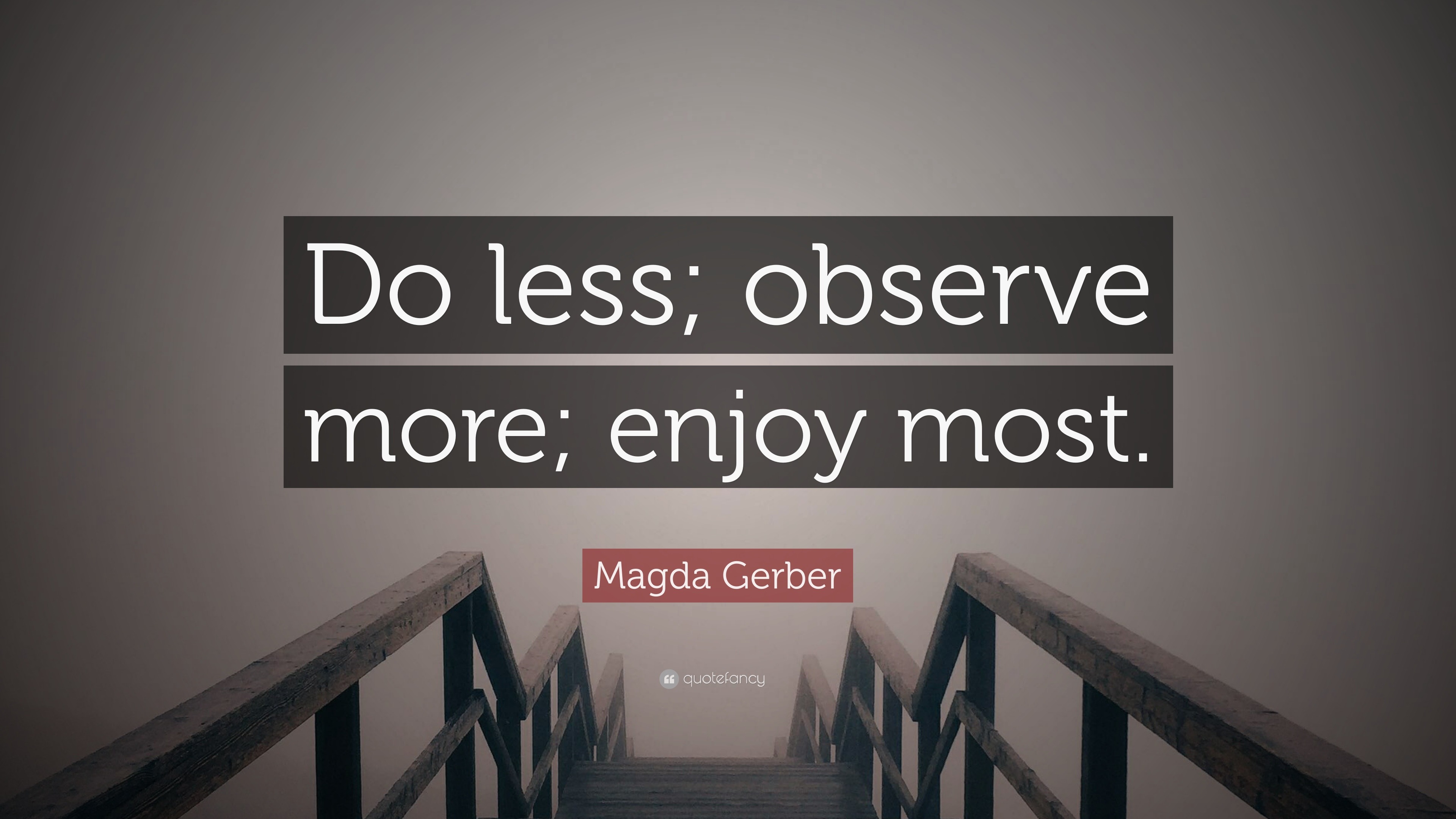 Magda Gerber Quote: “Do less; observe more; enjoy most.”