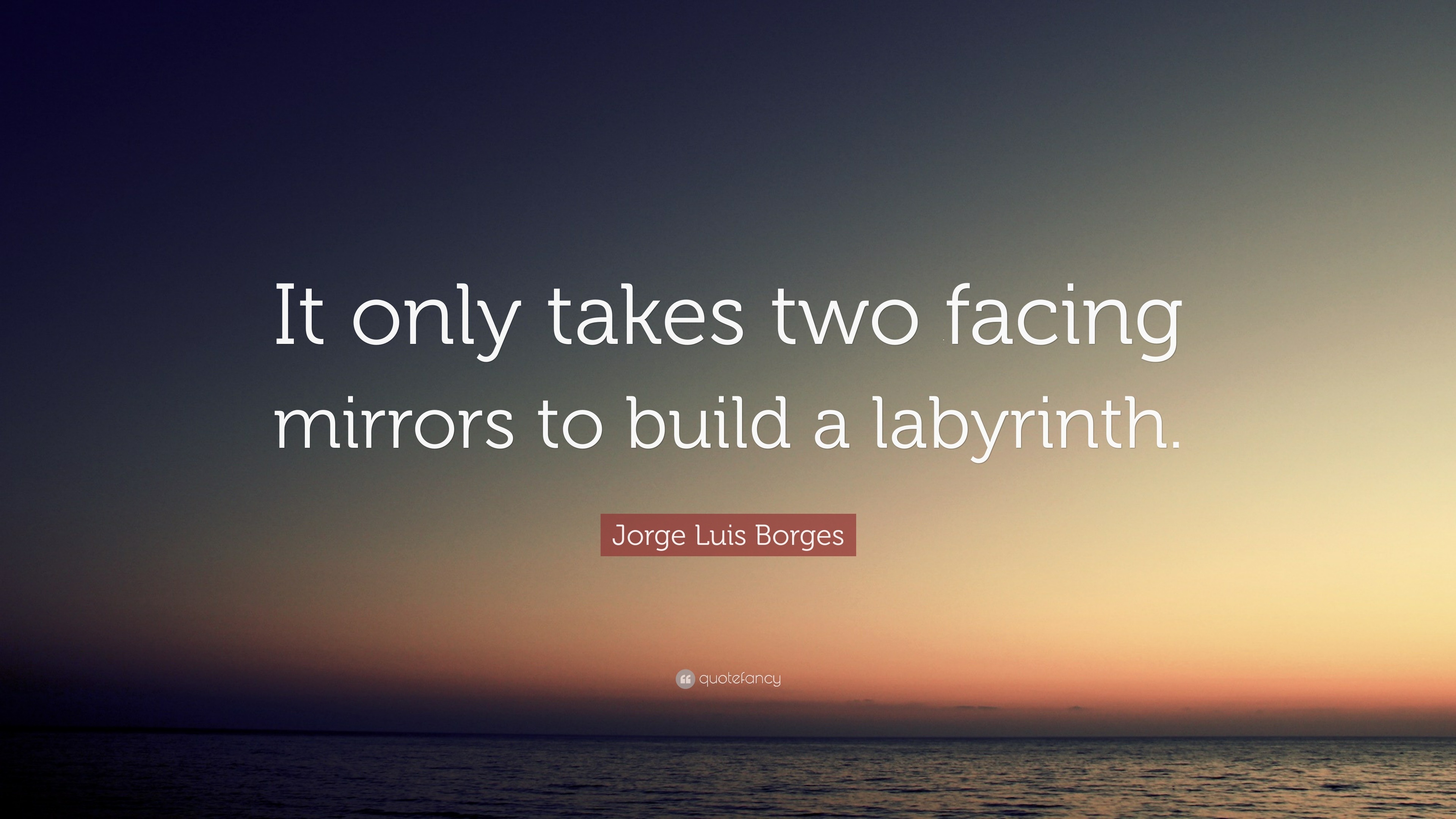 Jorge Luis Borges Quote: “It only takes two facing mirrors to build a ...