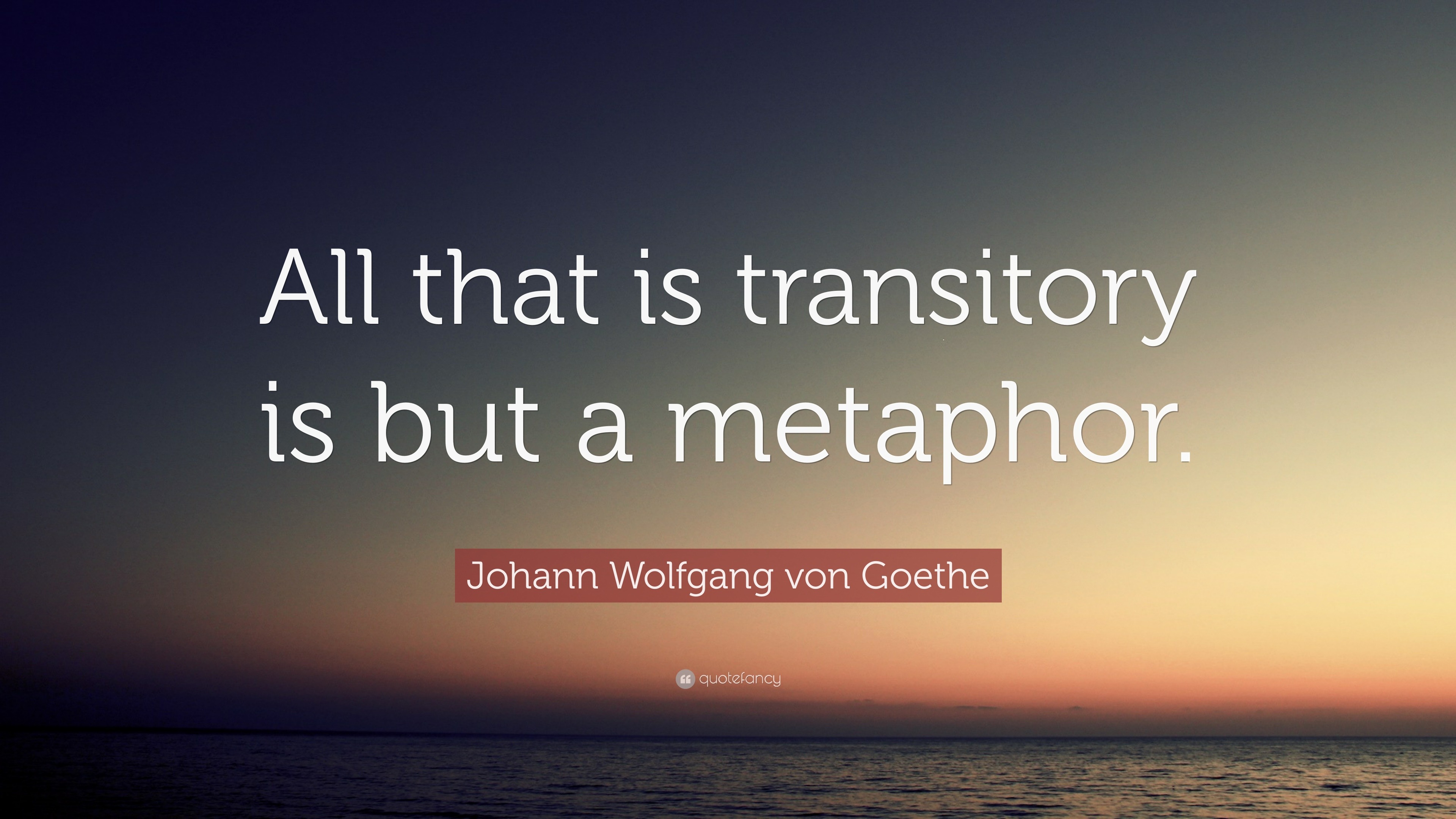 Johann Wolfgang von Goethe Quote: “All that is transitory is but a ...