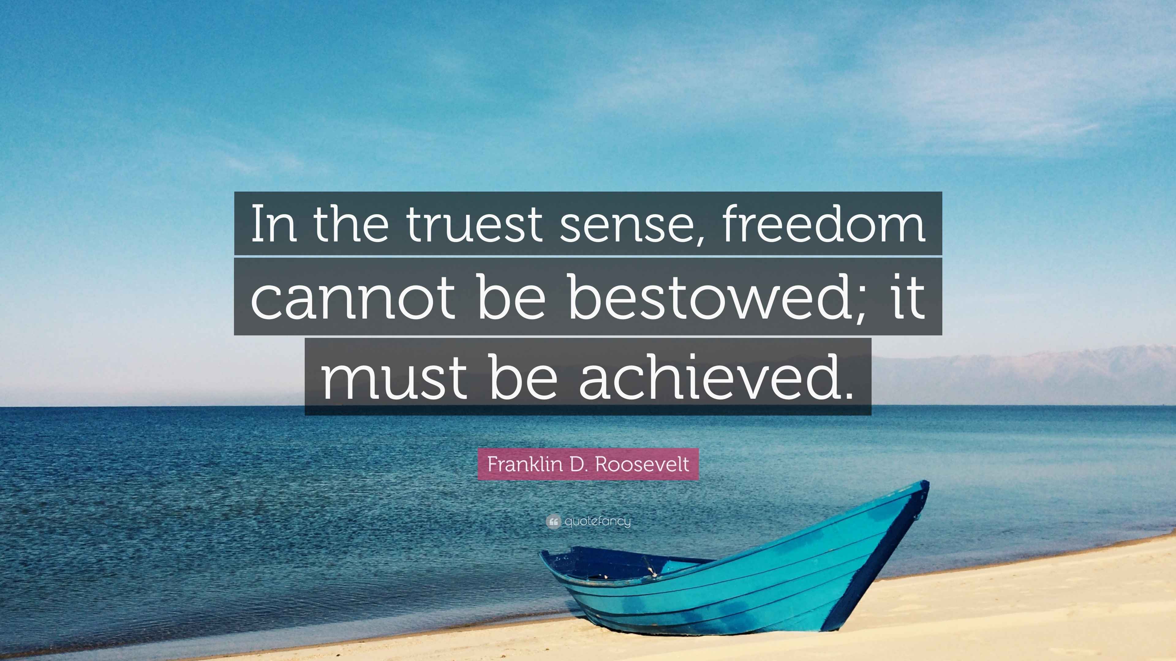 Franklin D. Roosevelt Quote: “In the truest sense, freedom cannot be ...