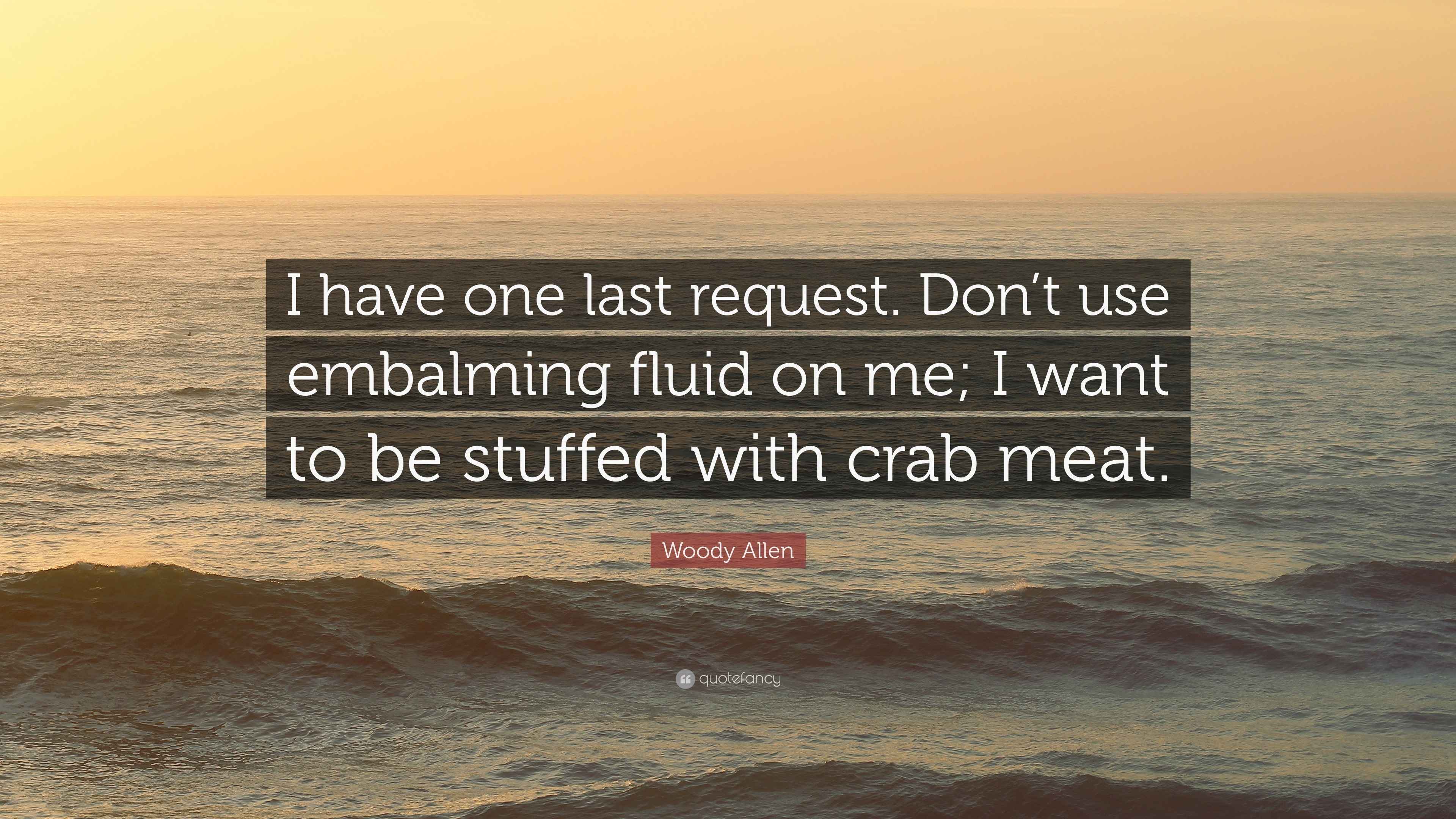 Woody Allen Quote: “I have one last request. Don’t use embalming fluid ...