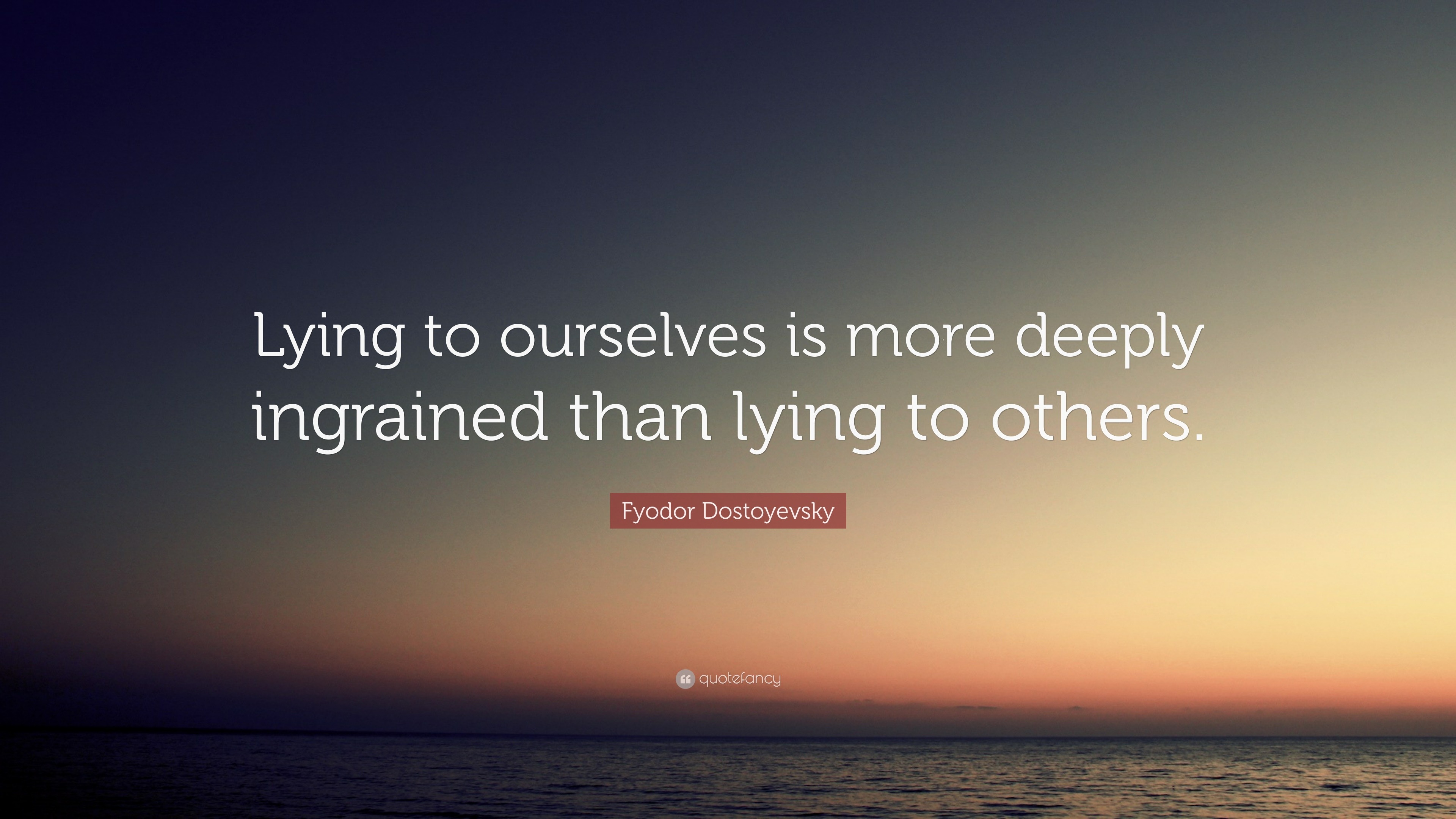 Fyodor Dostoyevsky Quote: “Lying to ourselves is more deeply ingrained ...