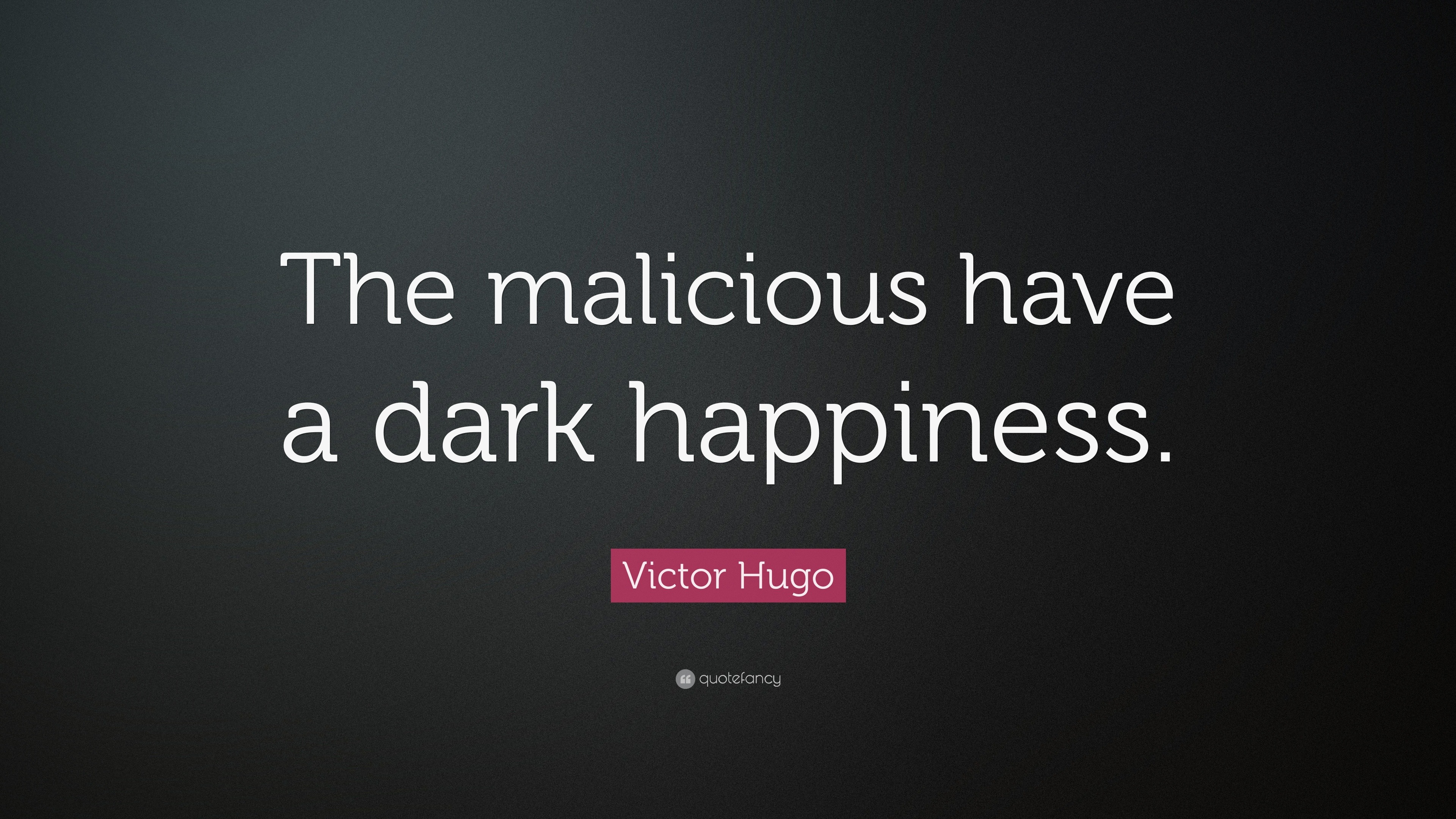 Victor Hugo Quote: “The malicious have a dark happiness.”