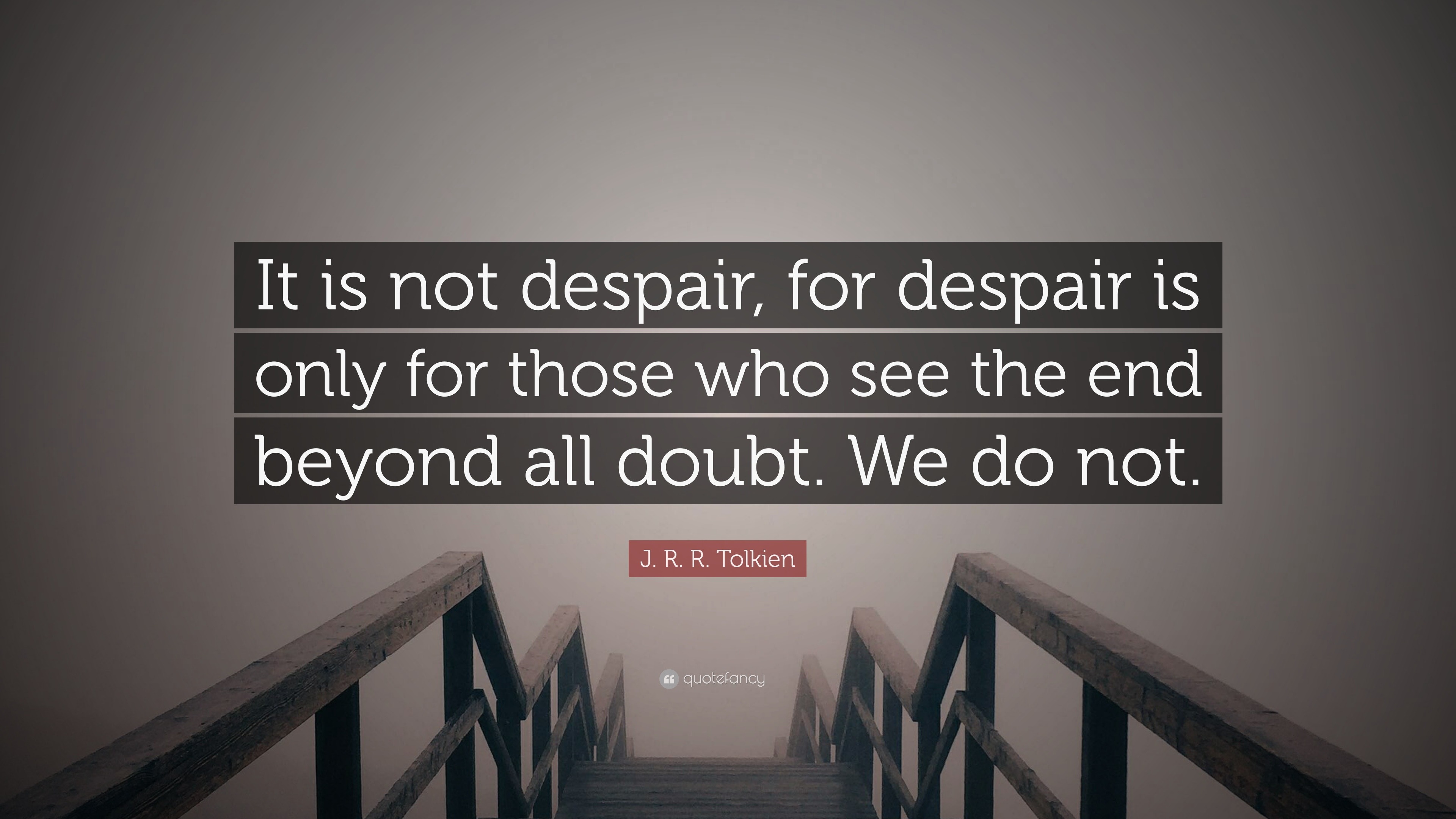 J. R. R. Tolkien Quote: “It is not despair, for despair is only for ...