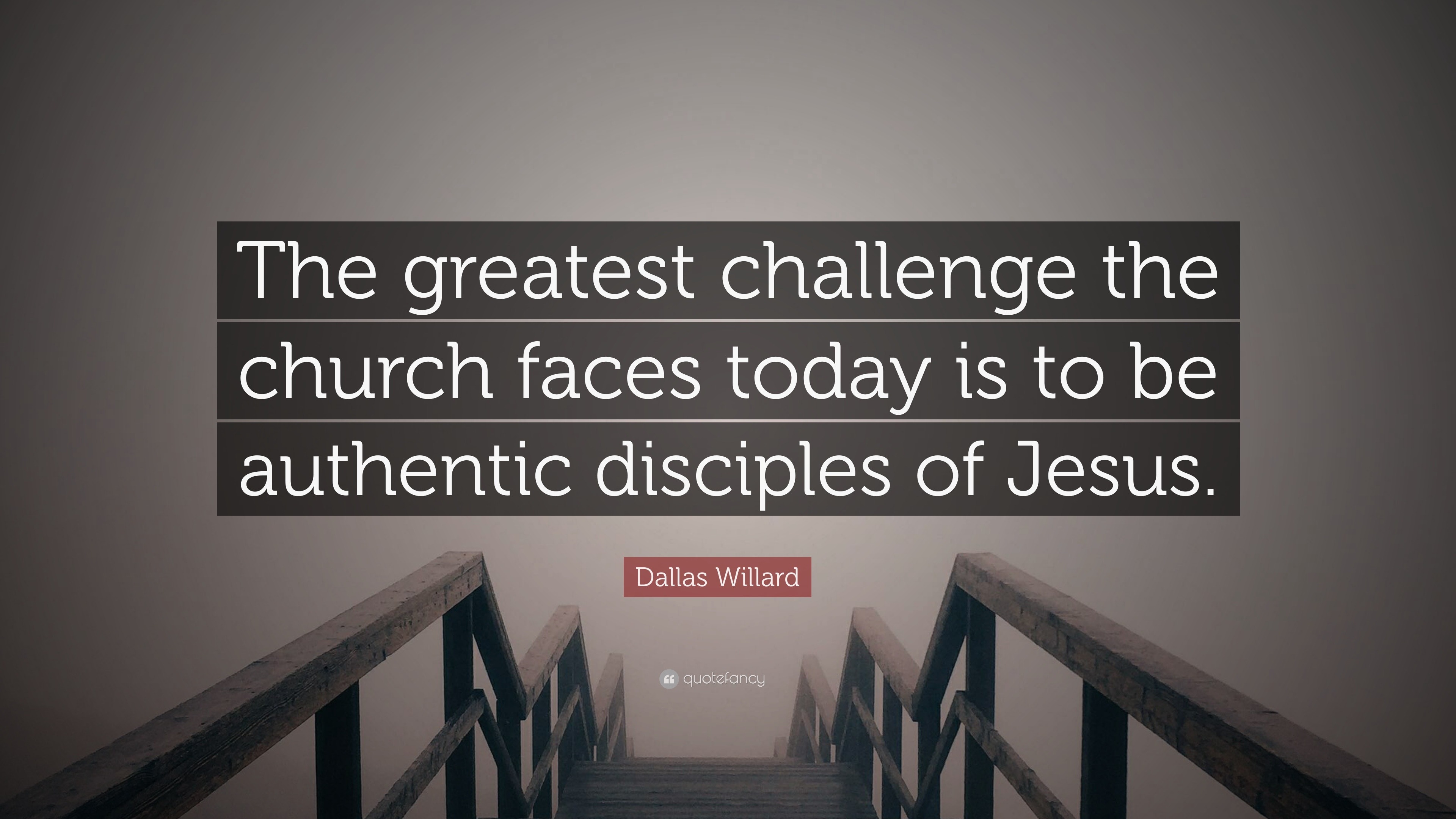 Dallas Willard Quote: “The greatest challenge the church faces today is ...