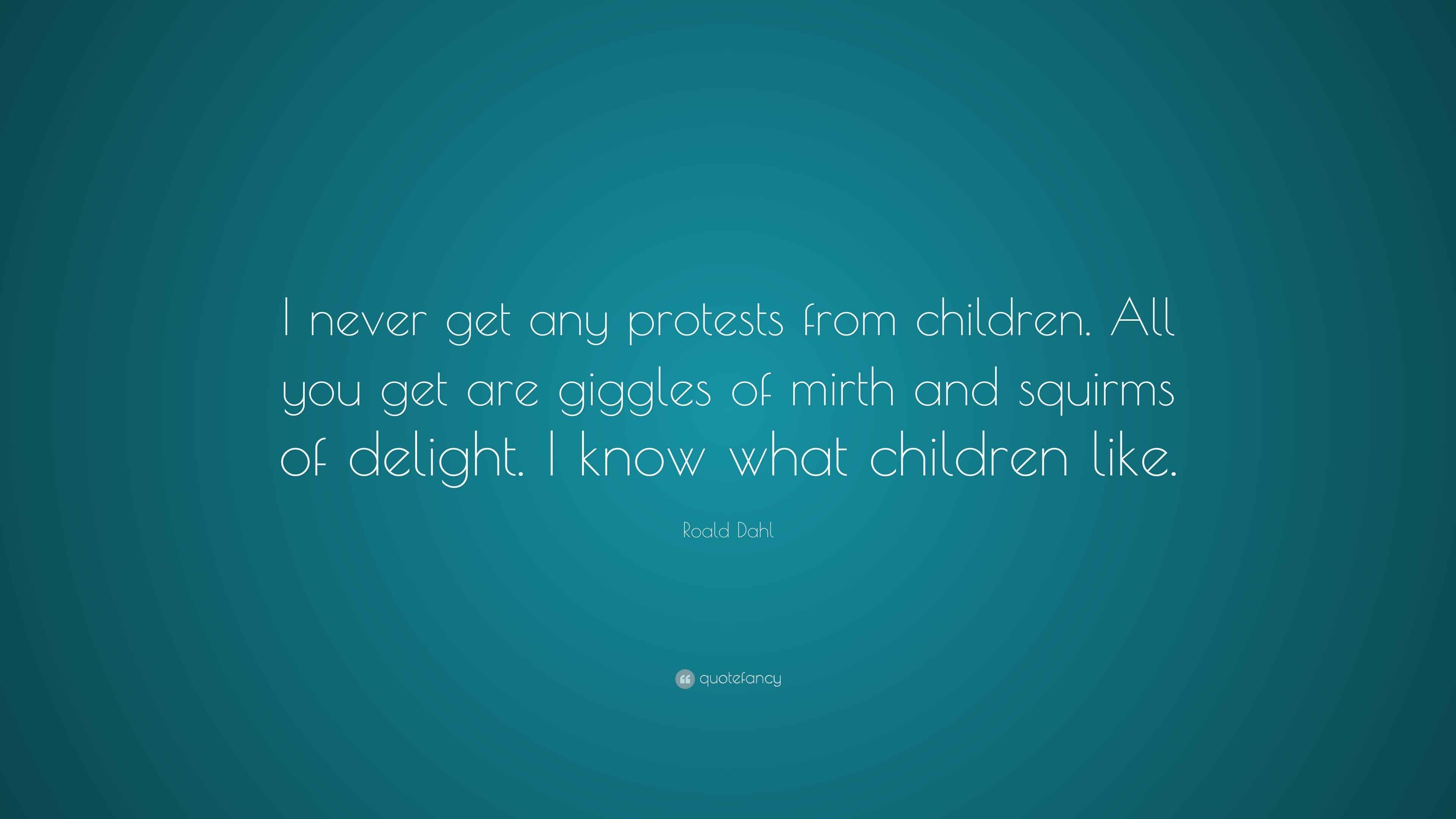 Roald Dahl Quote: “I never get any protests from children. All you get ...