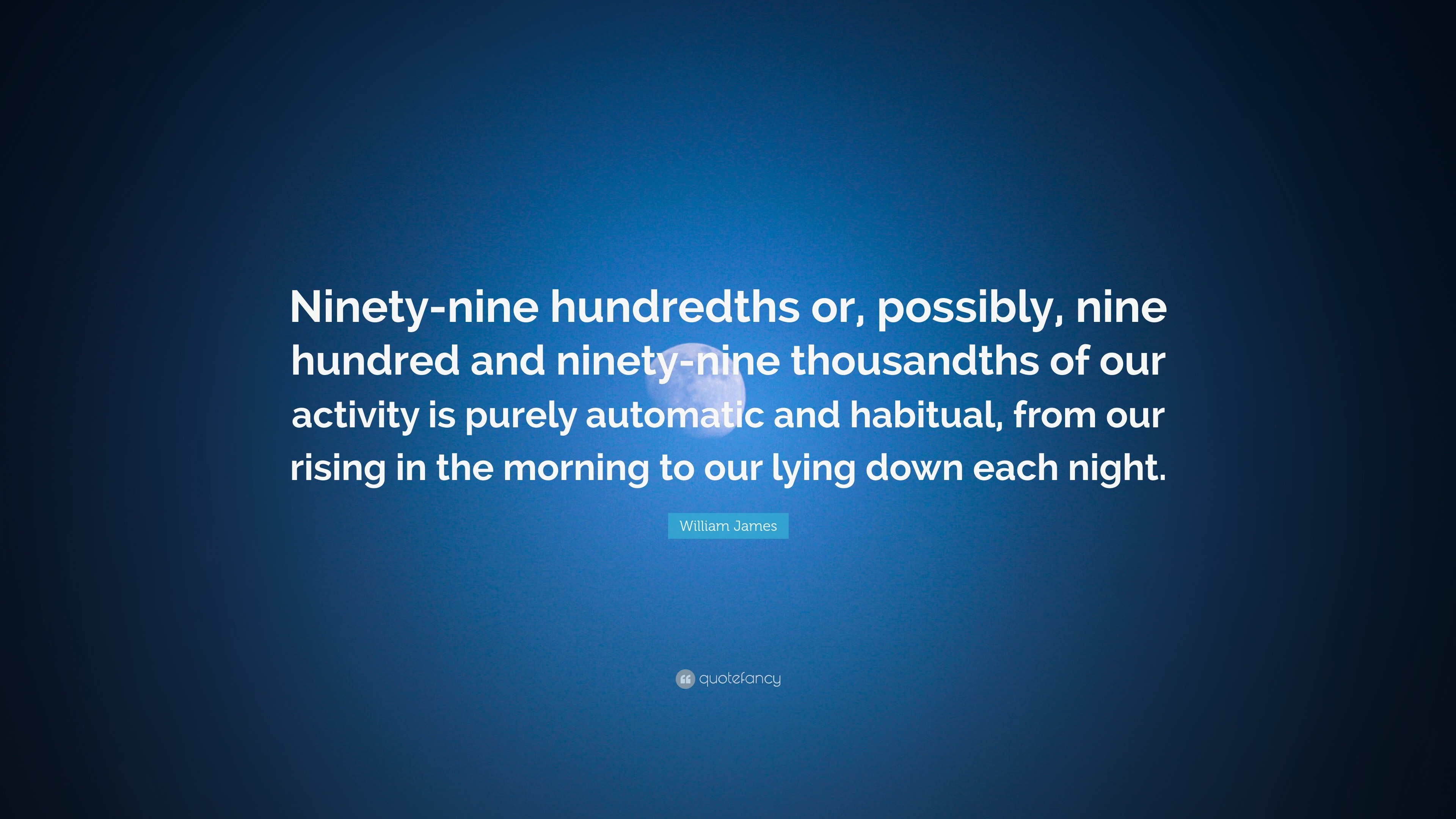 William James Quote: “Ninety-nine hundredths or, possibly, nine hundred ...