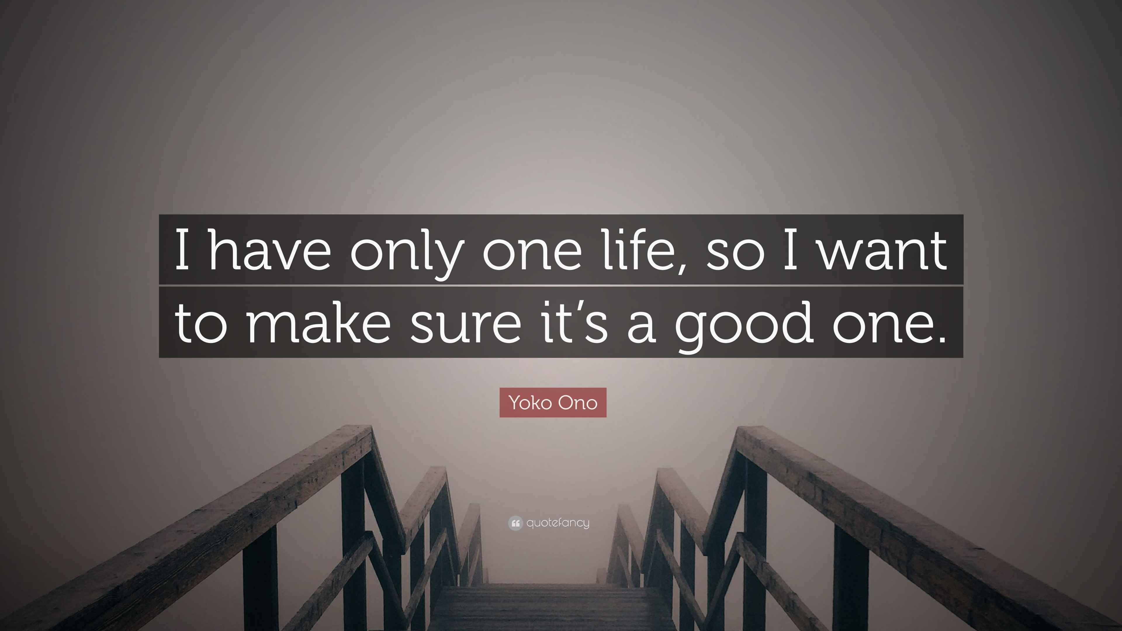 Yoko Ono Quote: “I have only one life, so I want to make sure it’s a ...
