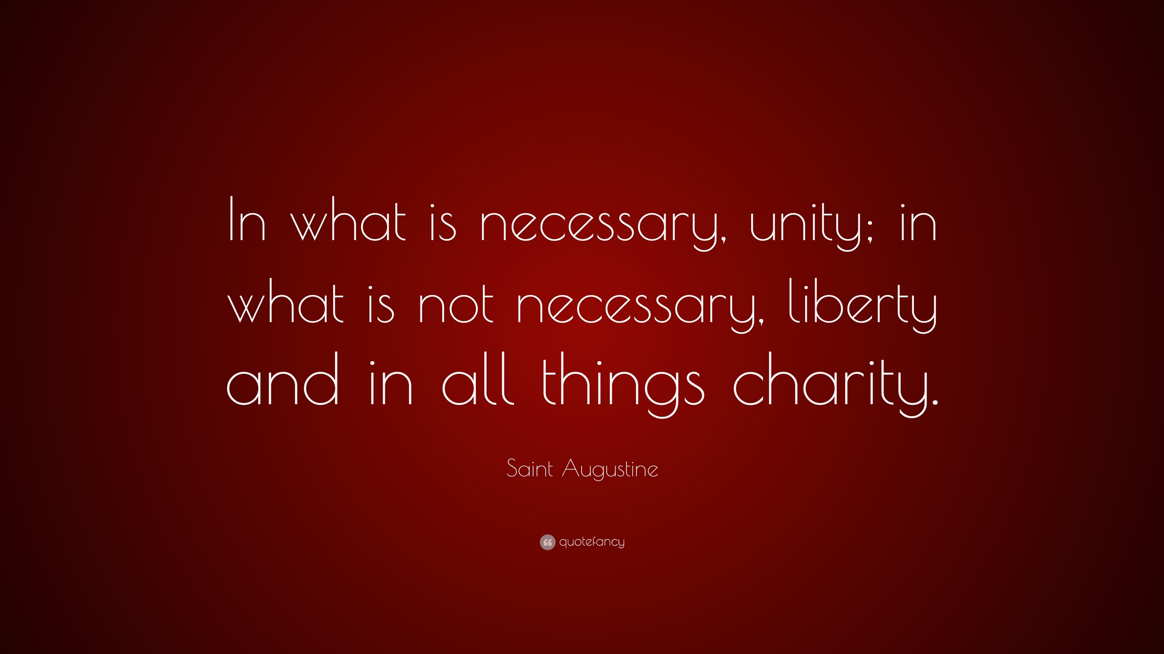 Saint Augustine Quote: “In what is necessary, unity; in what is not ...