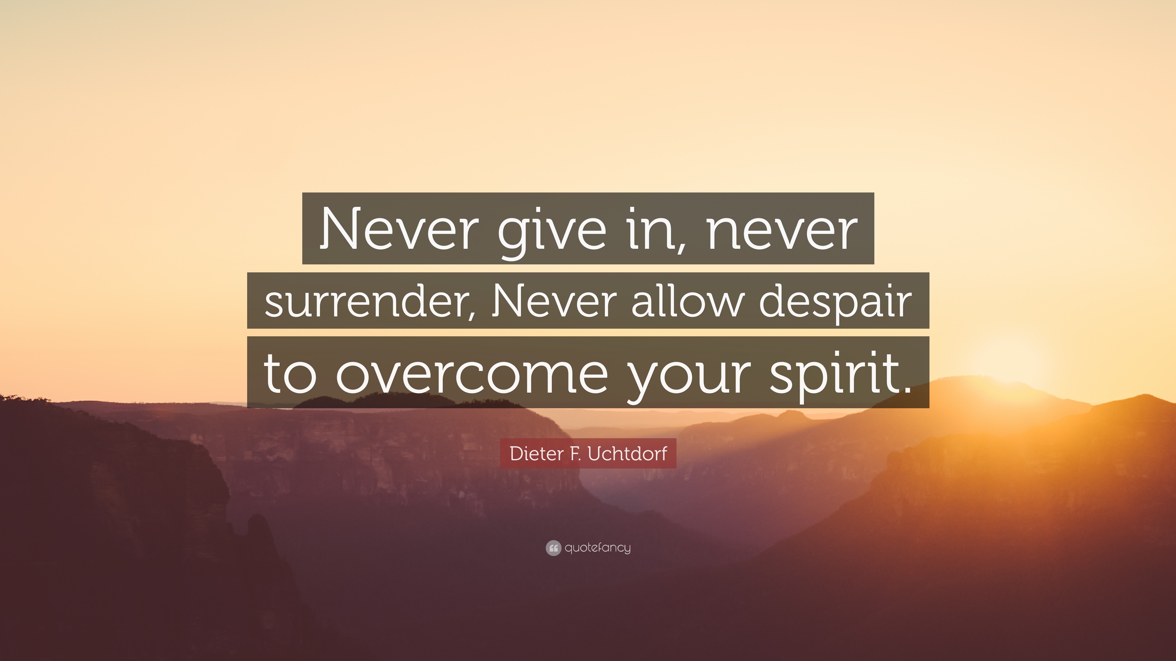 Dieter F. Uchtdorf Quote: “Never give in, never surrender, Never allow ...