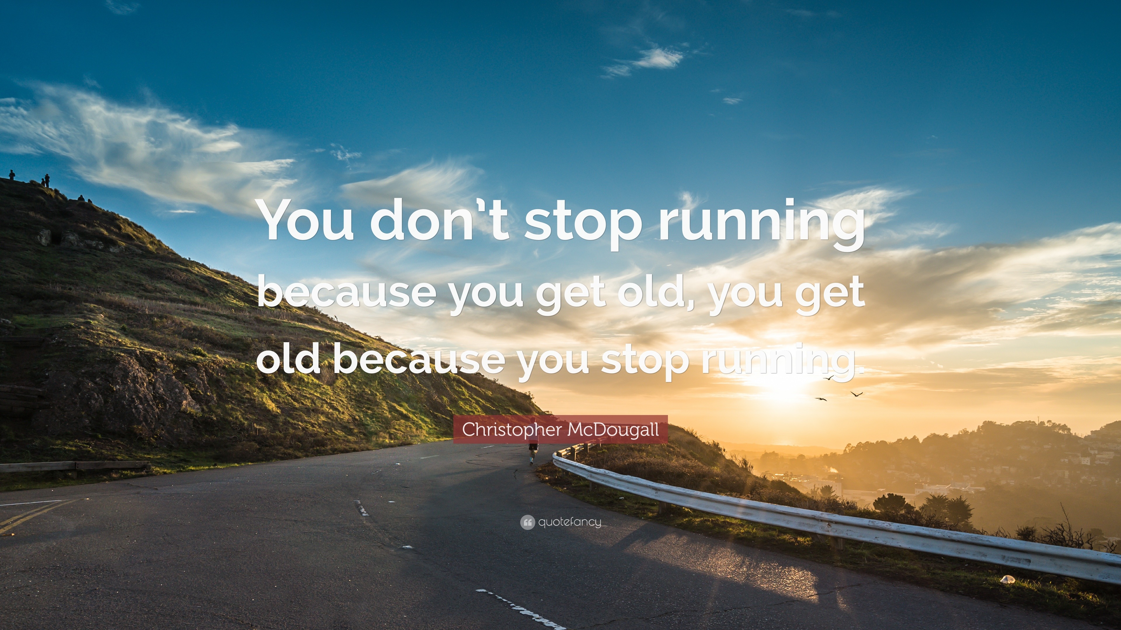 Christopher McDougall Quote: “You don’t stop running because you get ...