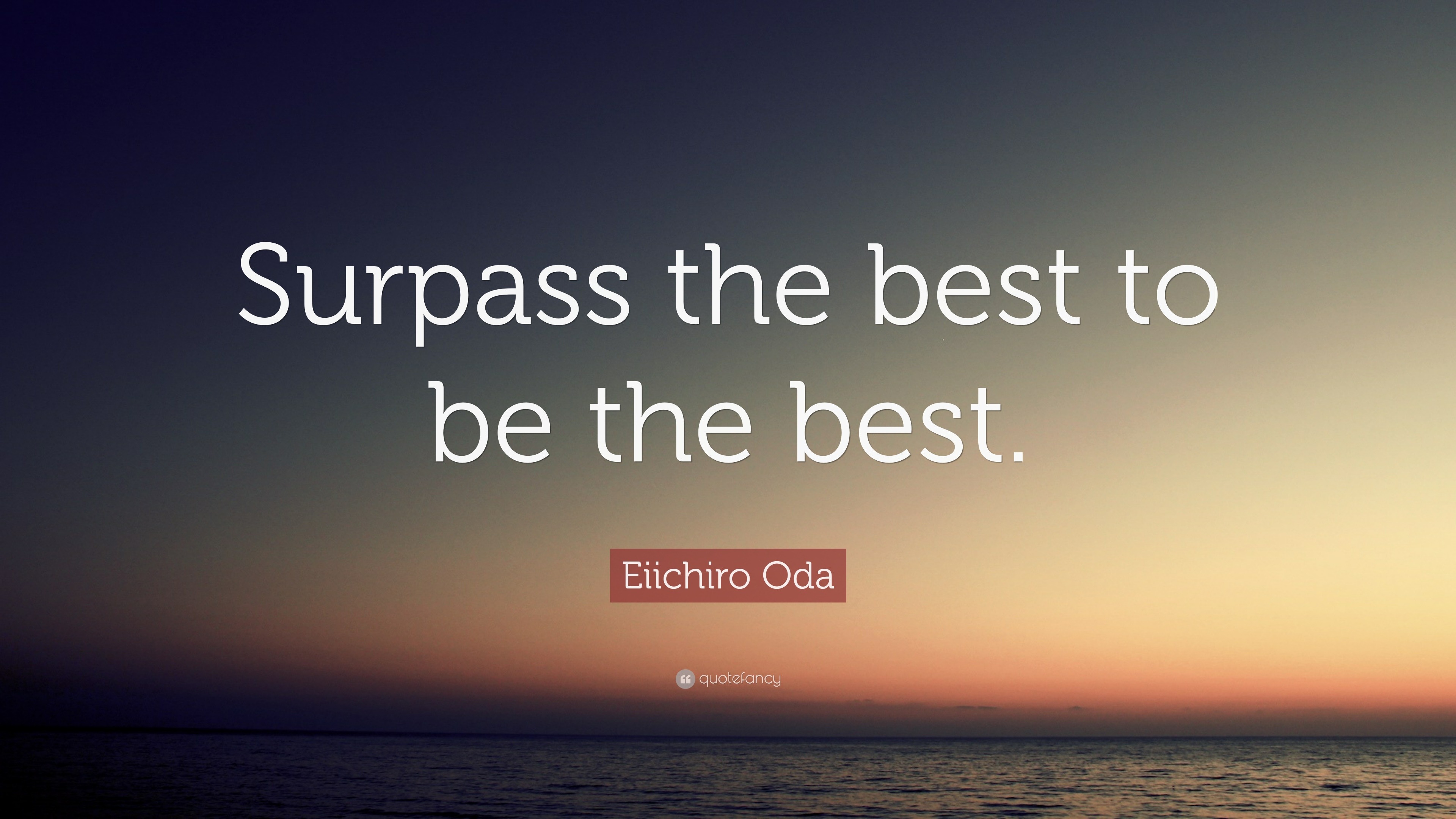 Eiichiro Oda Quote: “Surpass the best to be the best.”
