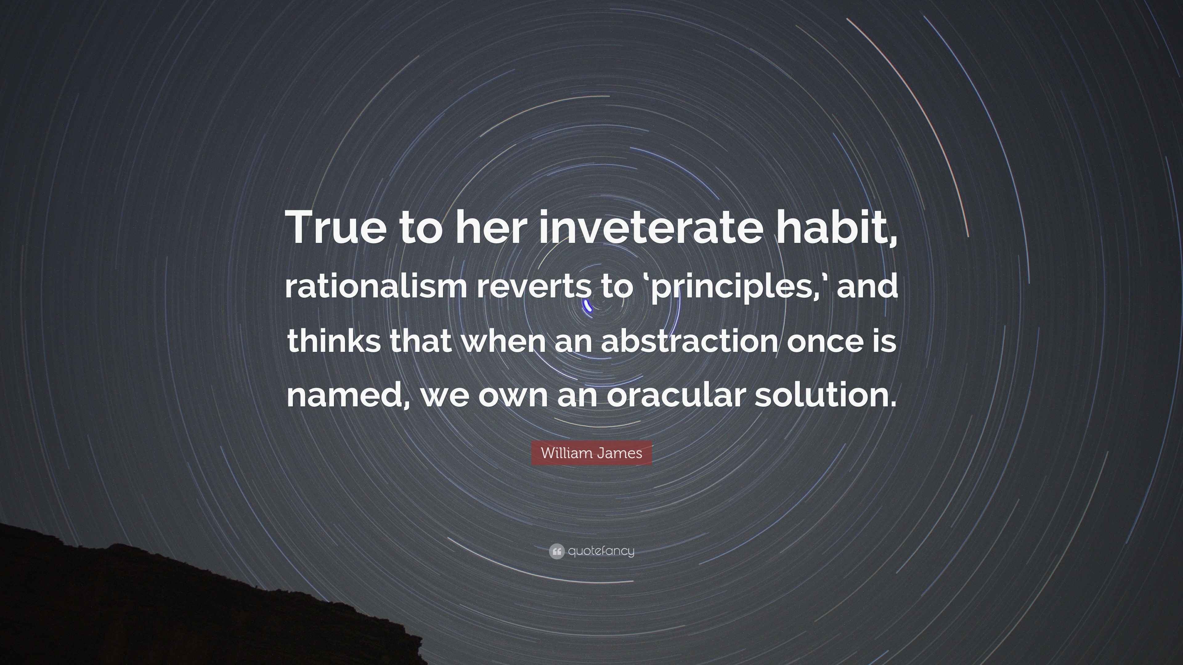 William James Quote: “True to her inveterate habit, rationalism reverts ...