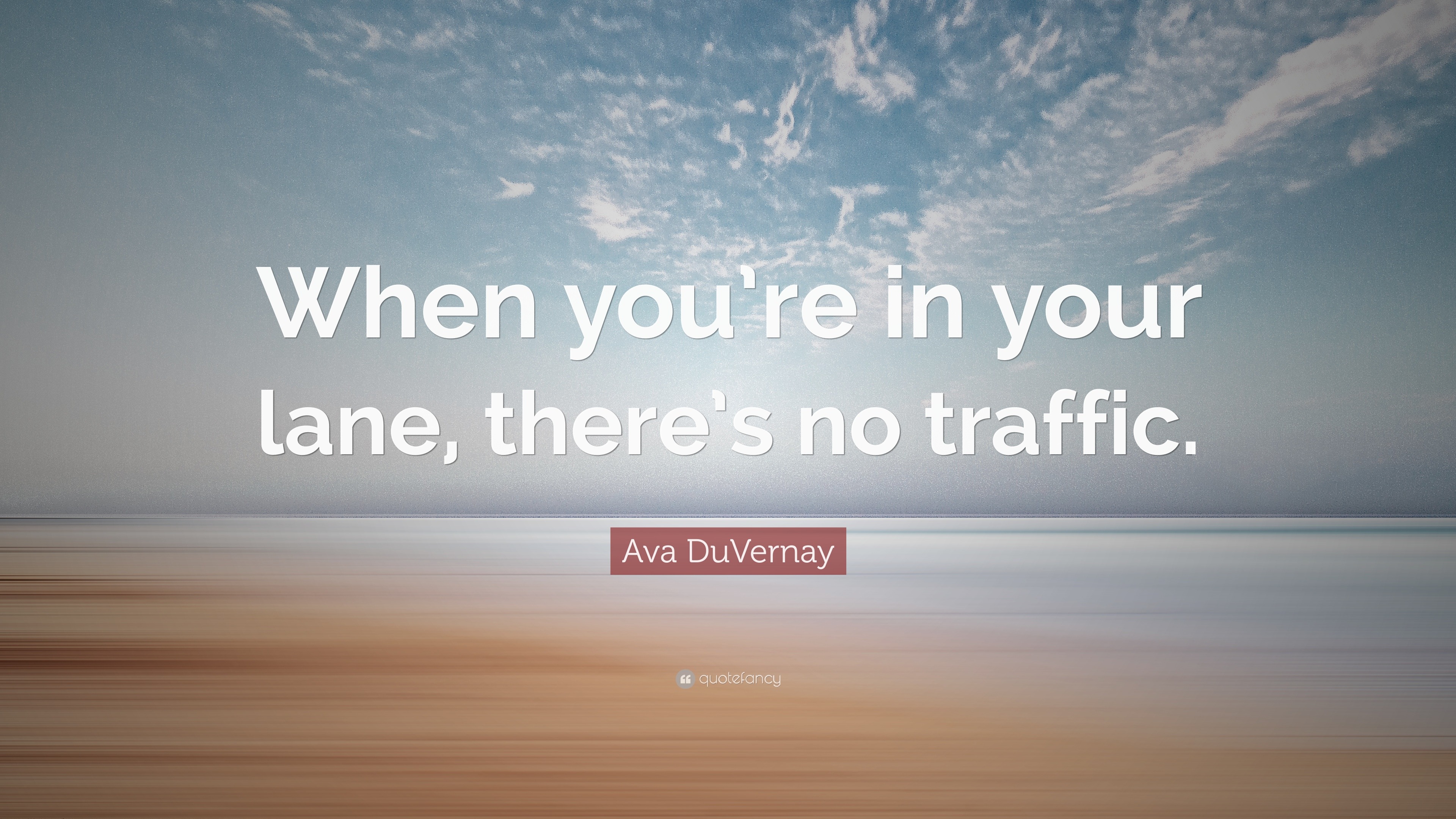 Ava DuVernay Quote: “When you’re in your lane, there’s no traffic.”