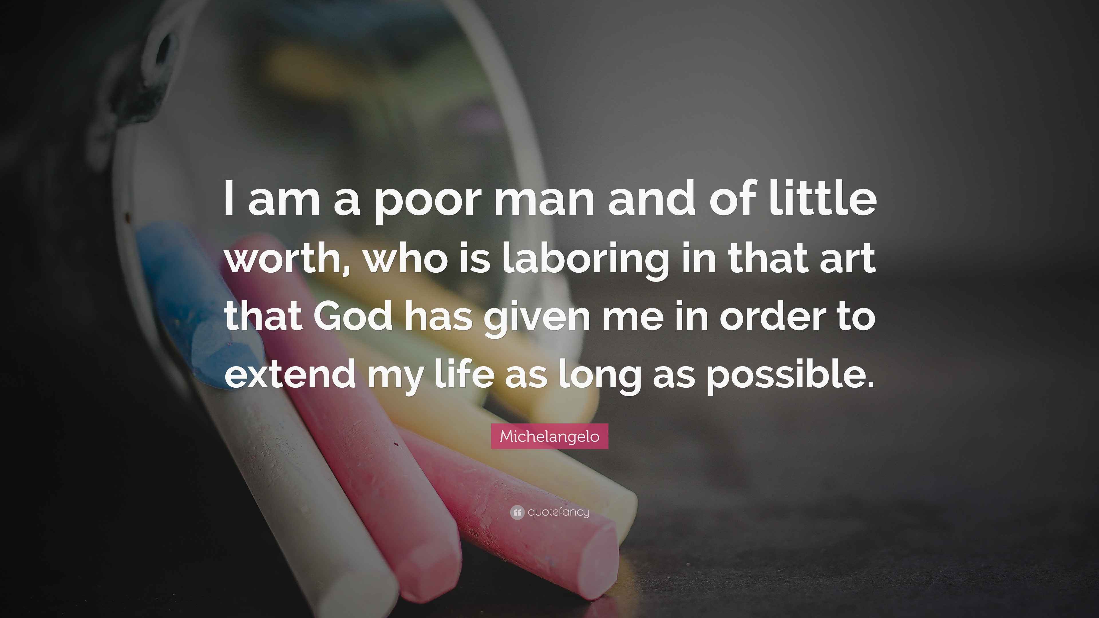 Michelangelo Quote: “I am a poor man and of little worth, who is ...