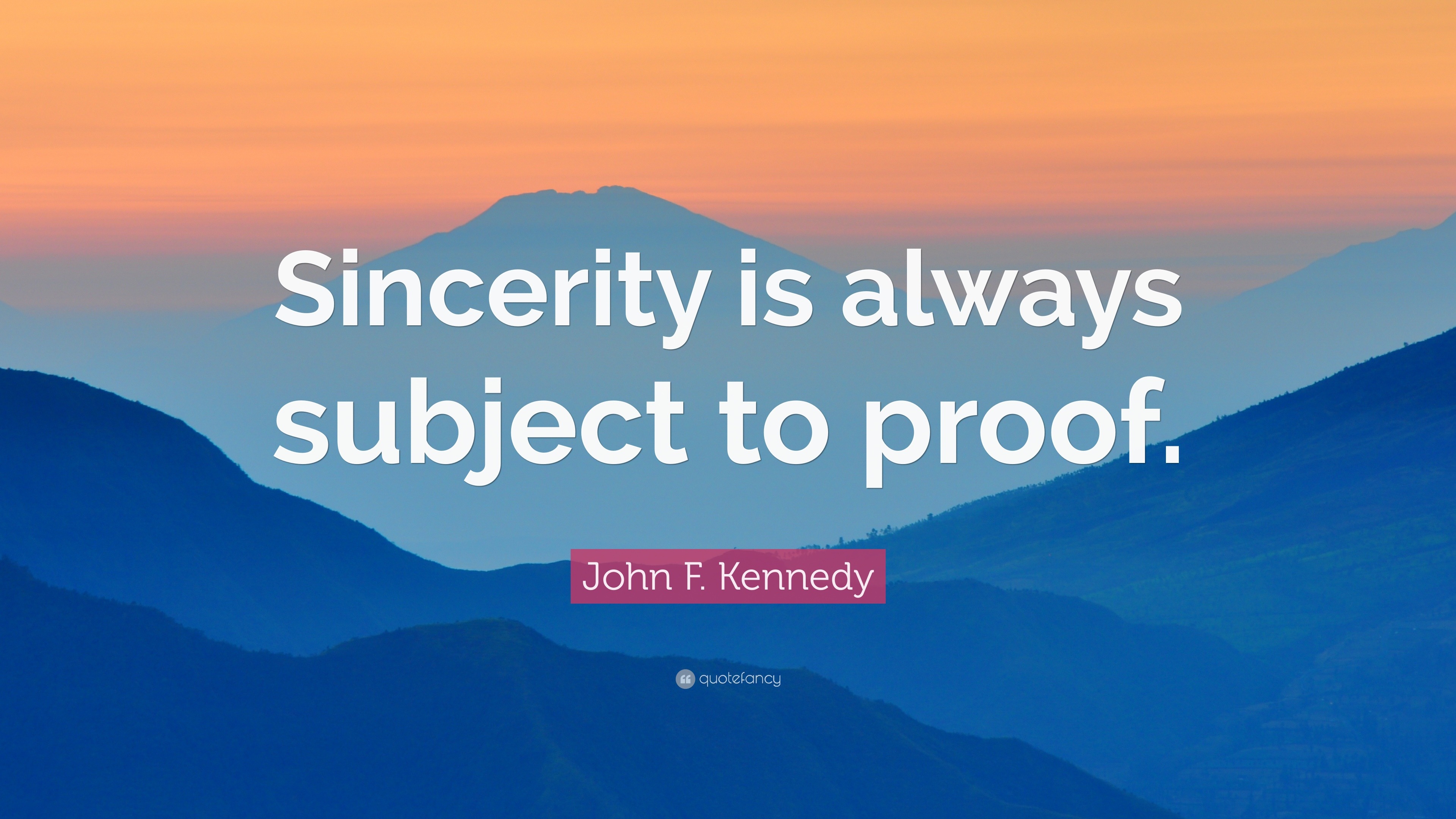 John F. Kennedy Quote: “Sincerity is always subject to proof.”