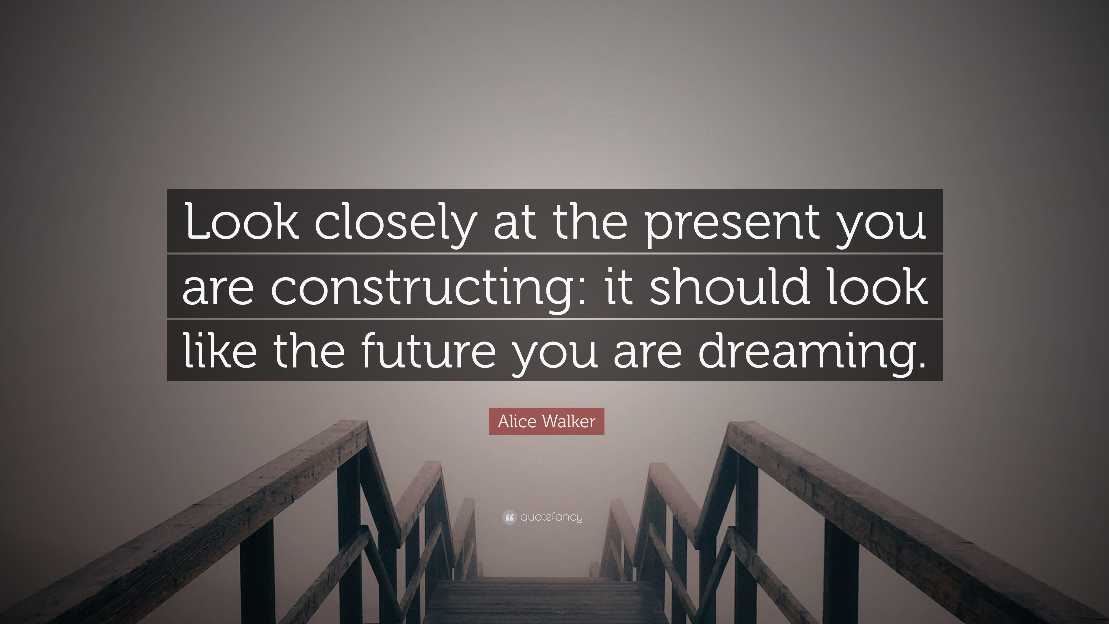 Alice Walker Quote: “Look closely at the present you are constructing ...