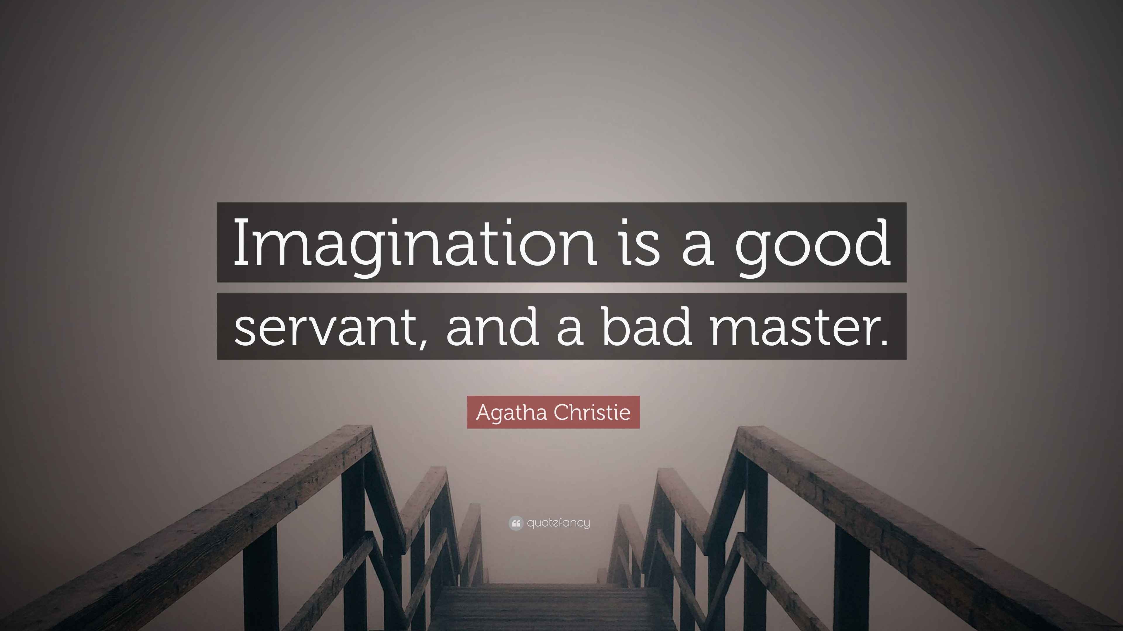 Agatha Christie Quote: “Imagination is a good servant, and a bad master.”