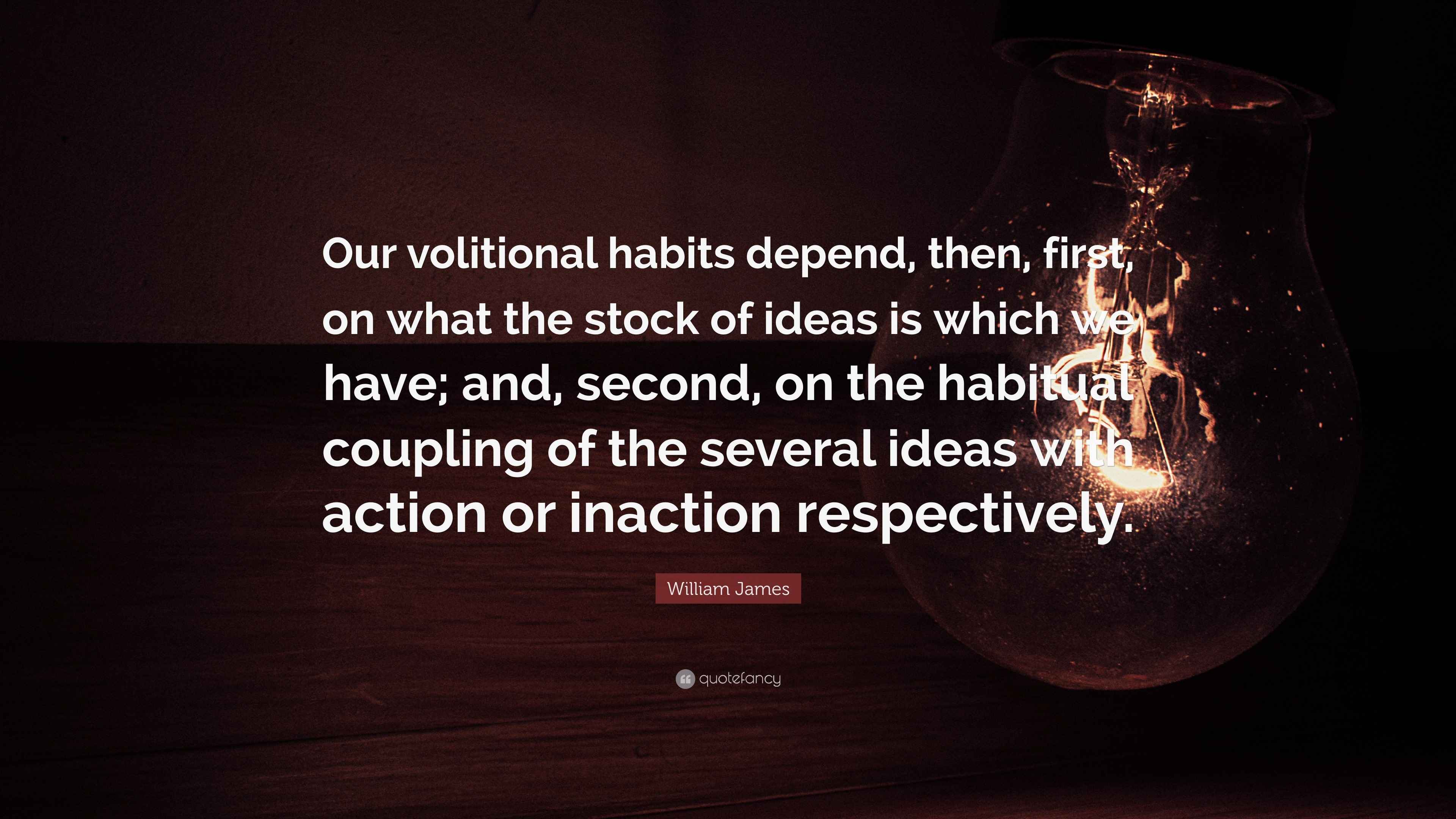 William James Quote: “Our volitional habits depend, then, first, on ...
