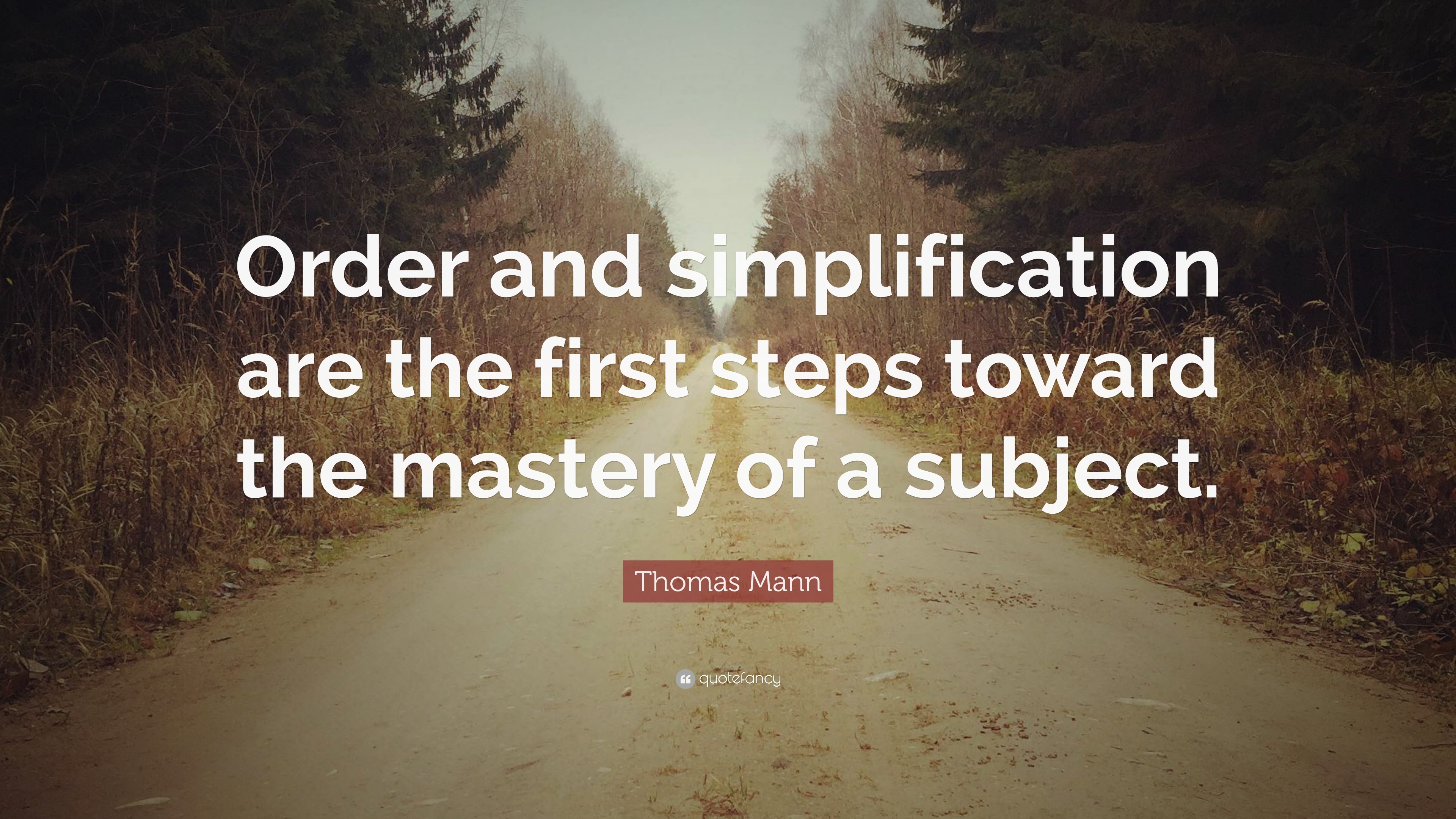 Thomas Mann Quote: “Order and simplification are the first steps toward ...