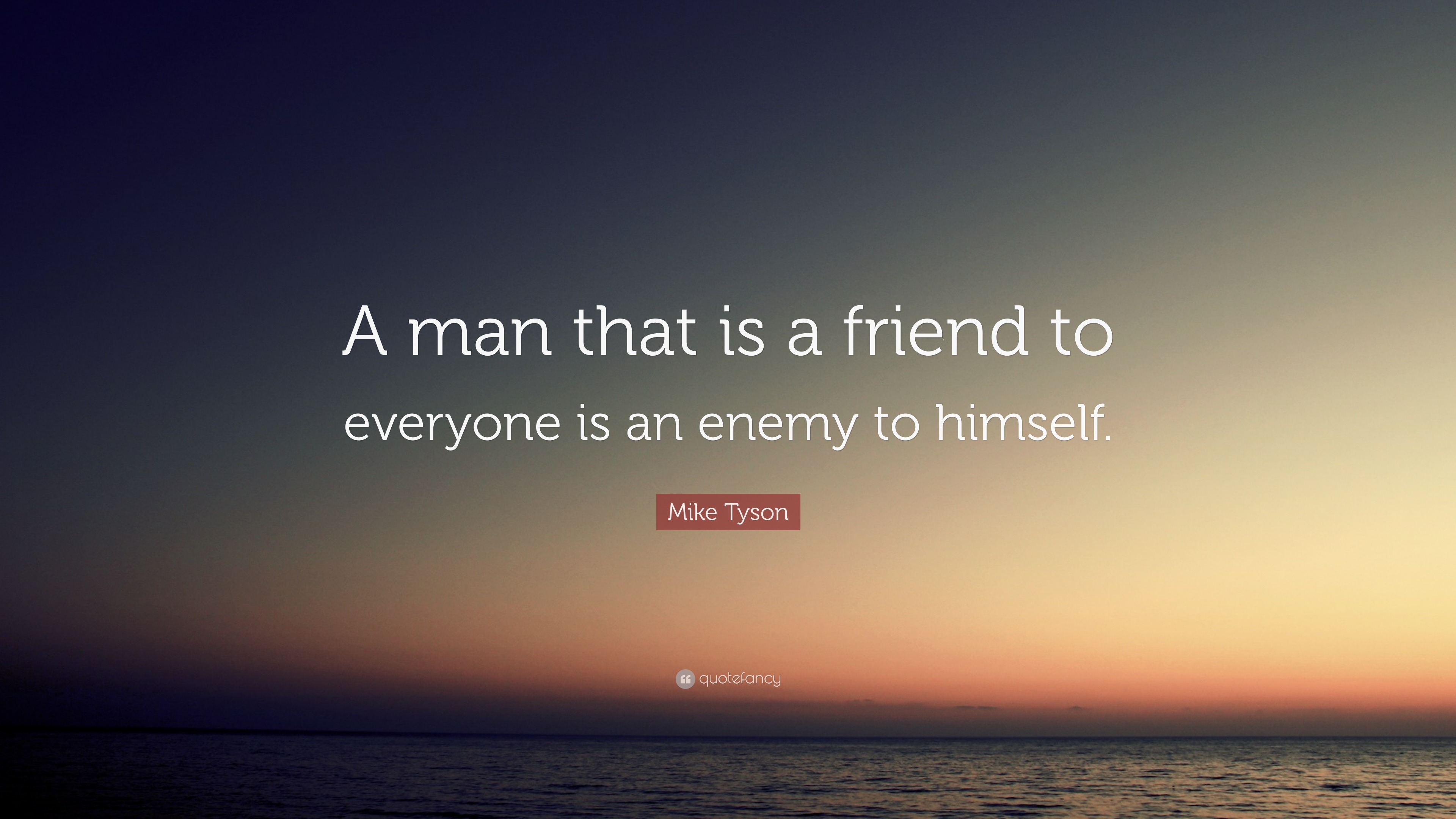 Mike Tyson Quote: “A man that is a friend to everyone is an enemy to ...