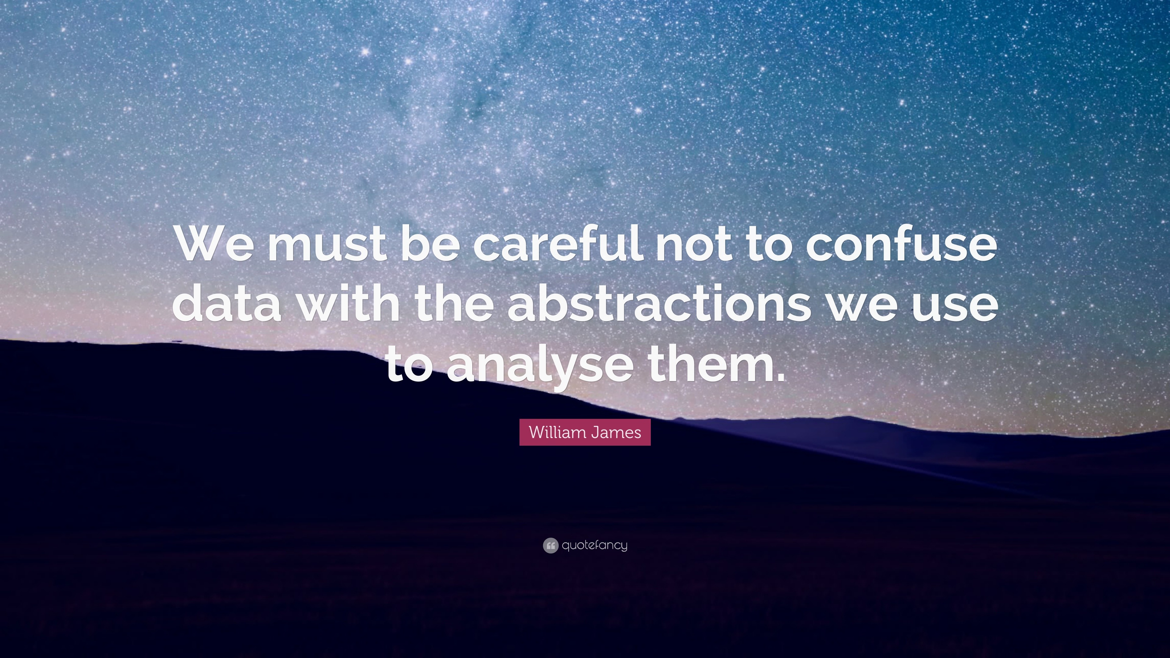 William James Quote: “We must be careful not to confuse data with the ...