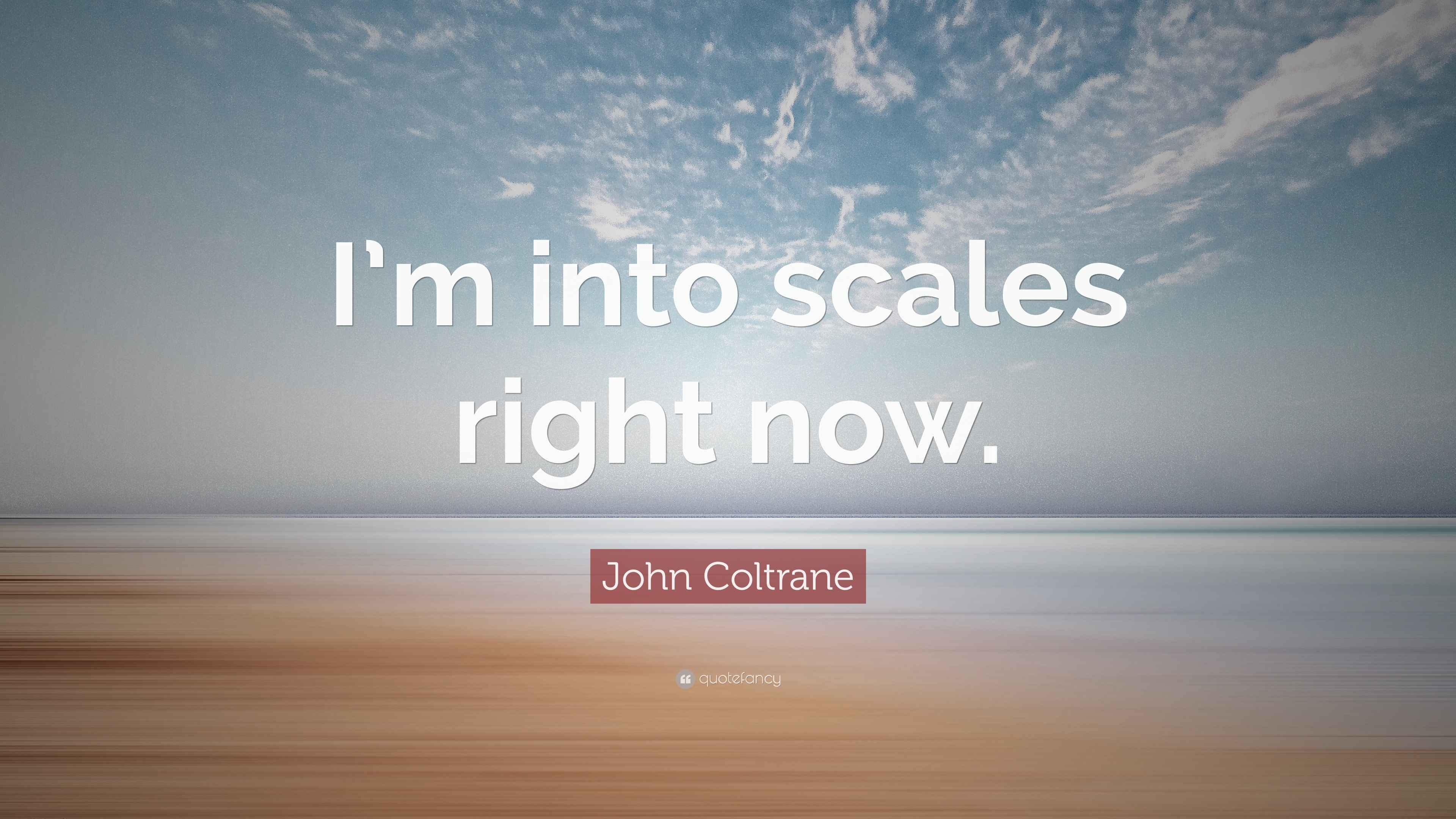John Coltrane Quote: “I’m into scales right now.”
