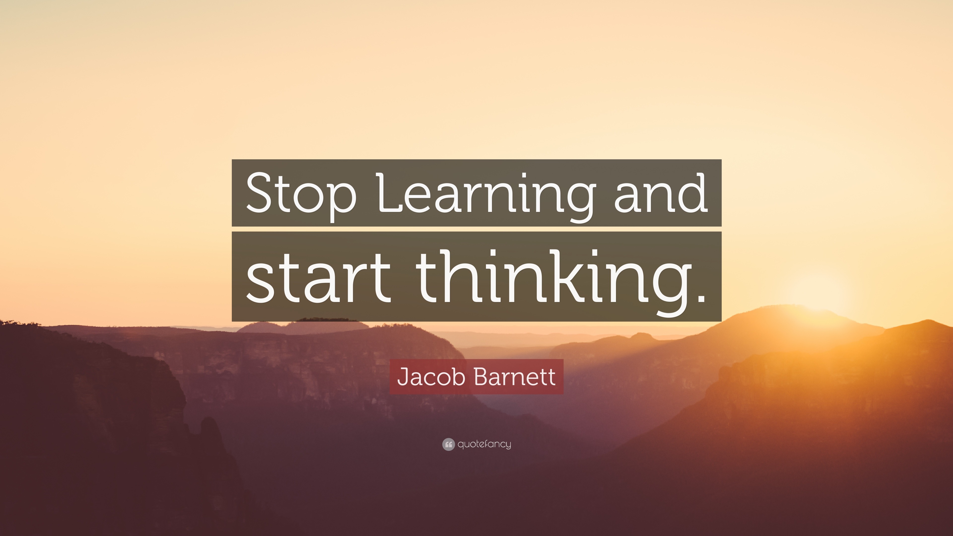 Jacob Barnett Quote: “Stop Learning and start thinking.”