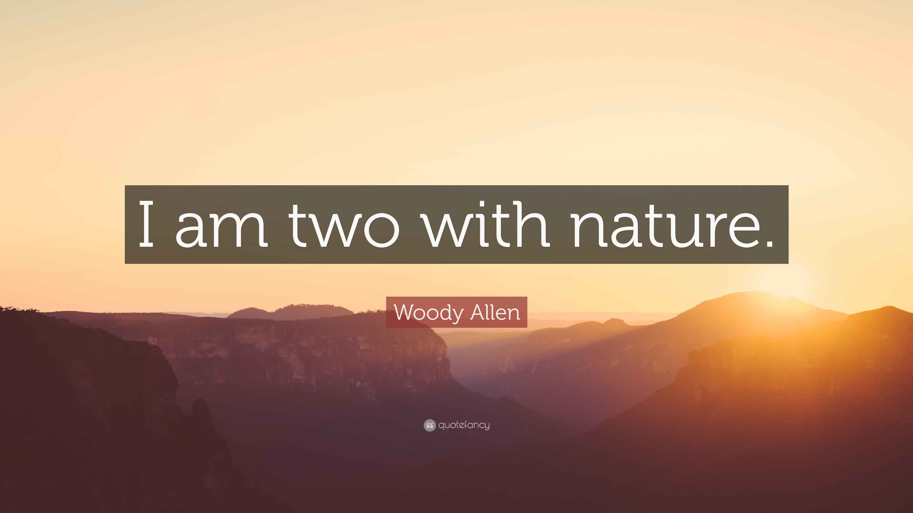 Woody Allen Quote: “I am two with nature.”