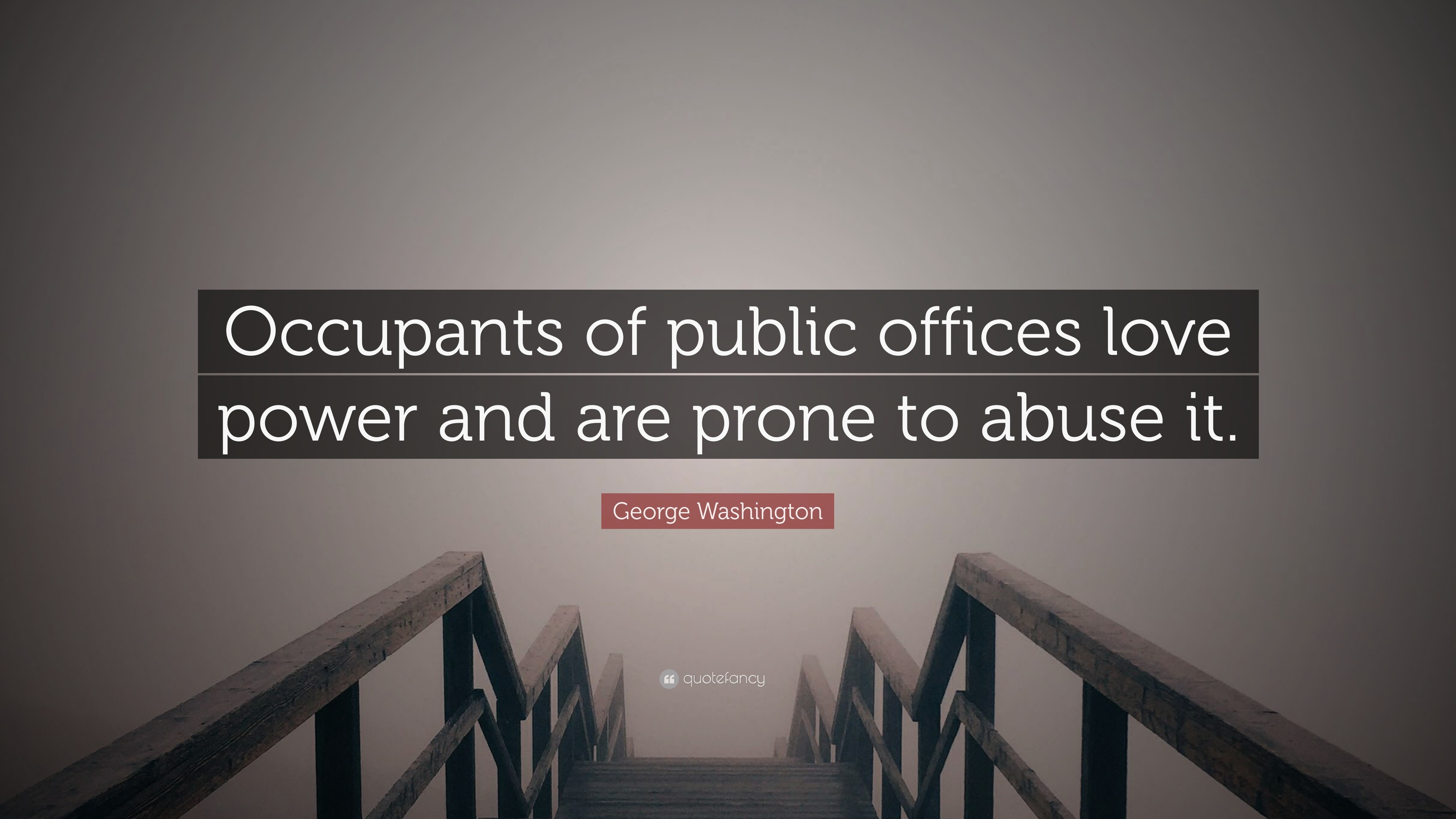 George Washington Quote: “Occupants of public offices love power and ...