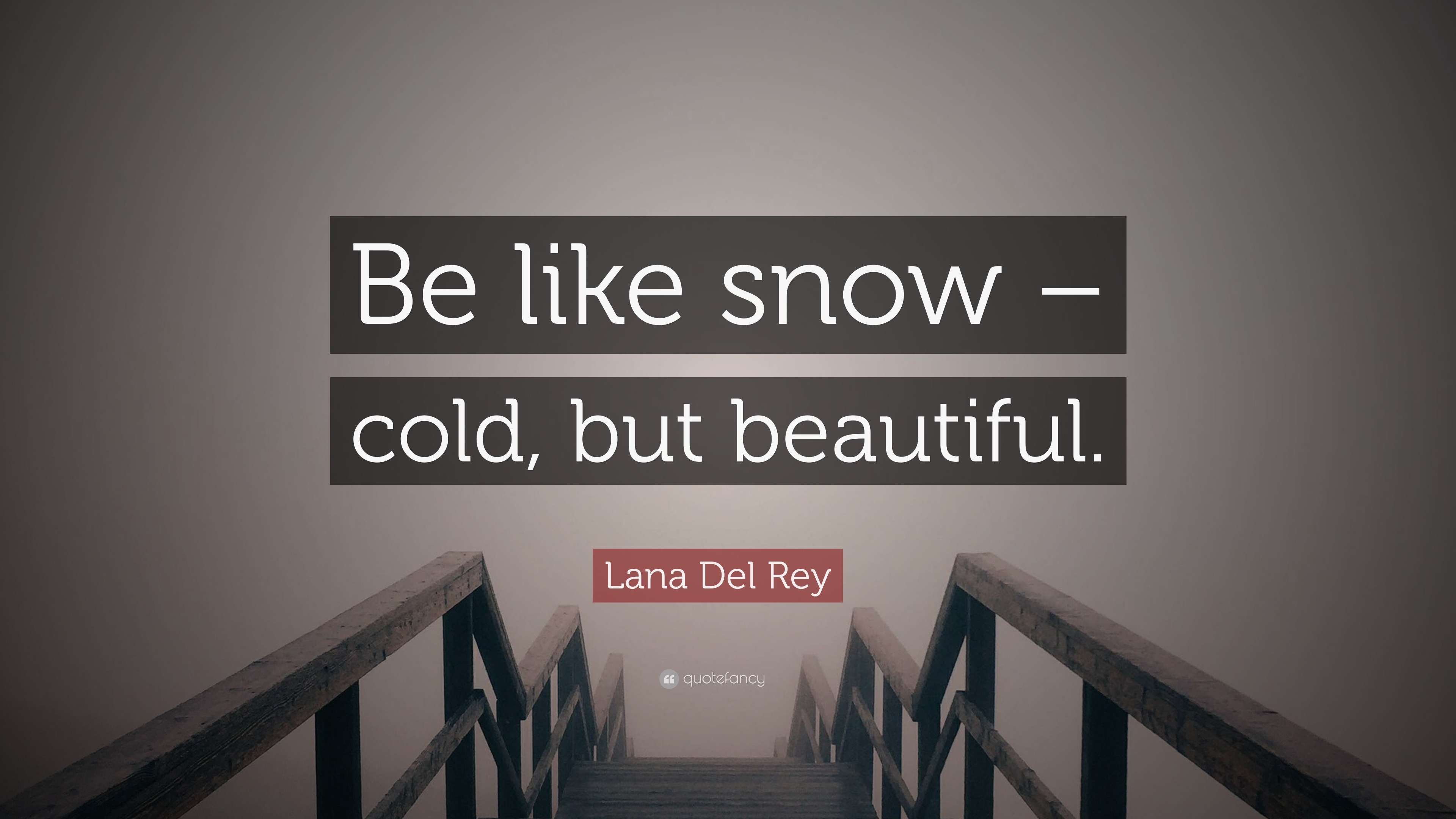 Lana Del Rey Quote: “Be like snow – cold, but beautiful.”