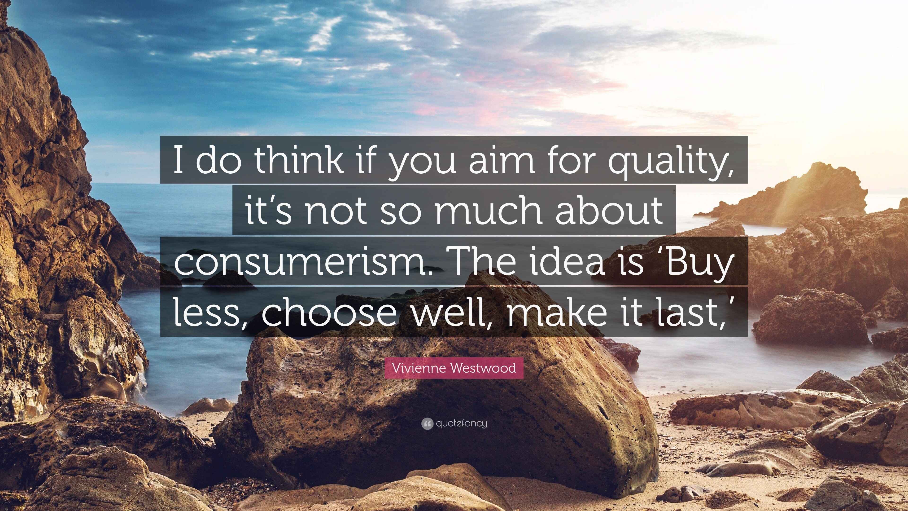Vivienne Westwood Quote: “I do think if you aim for quality, it’s not ...