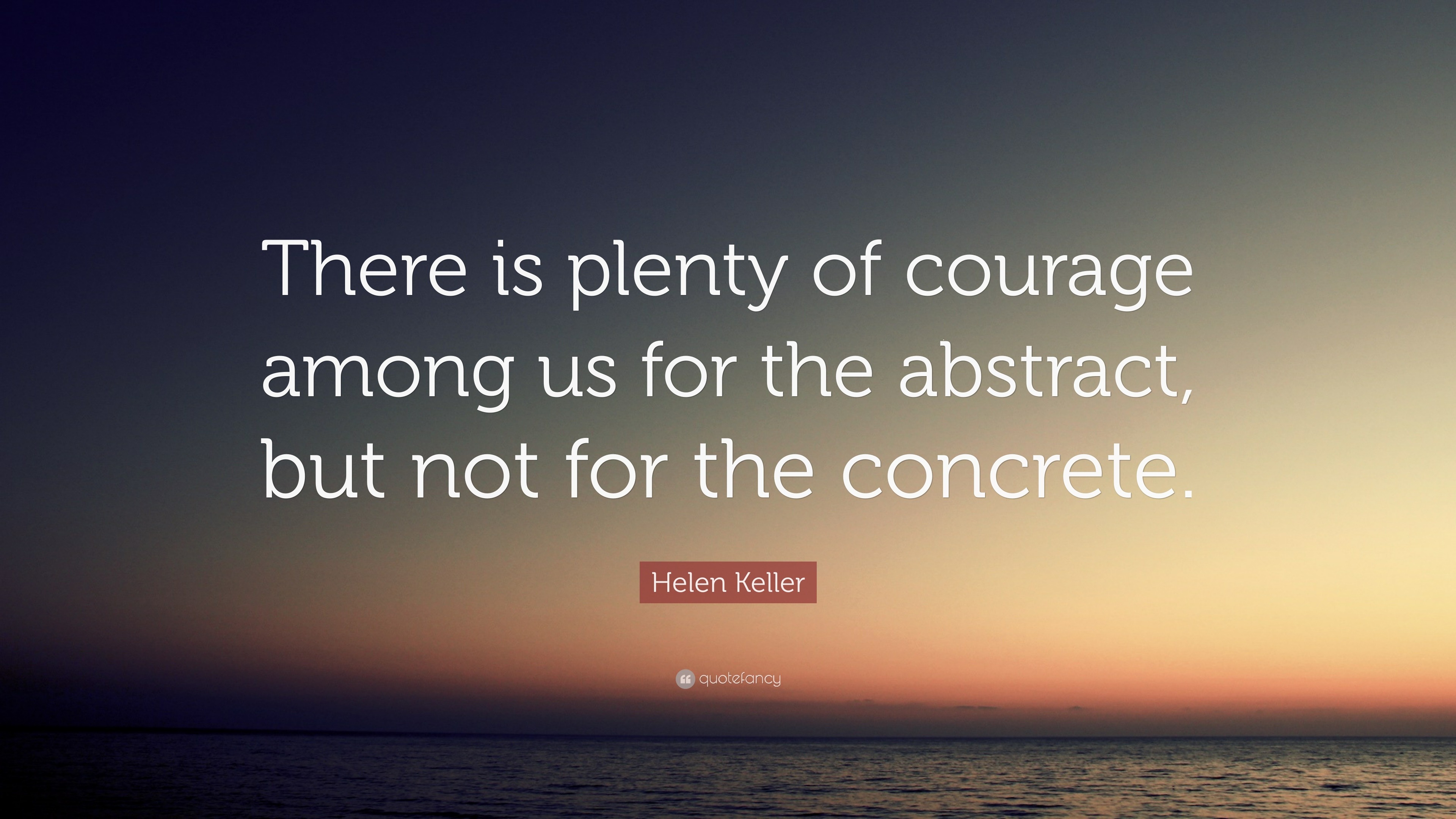 Helen Keller Quote: “There is plenty of courage among us for the ...