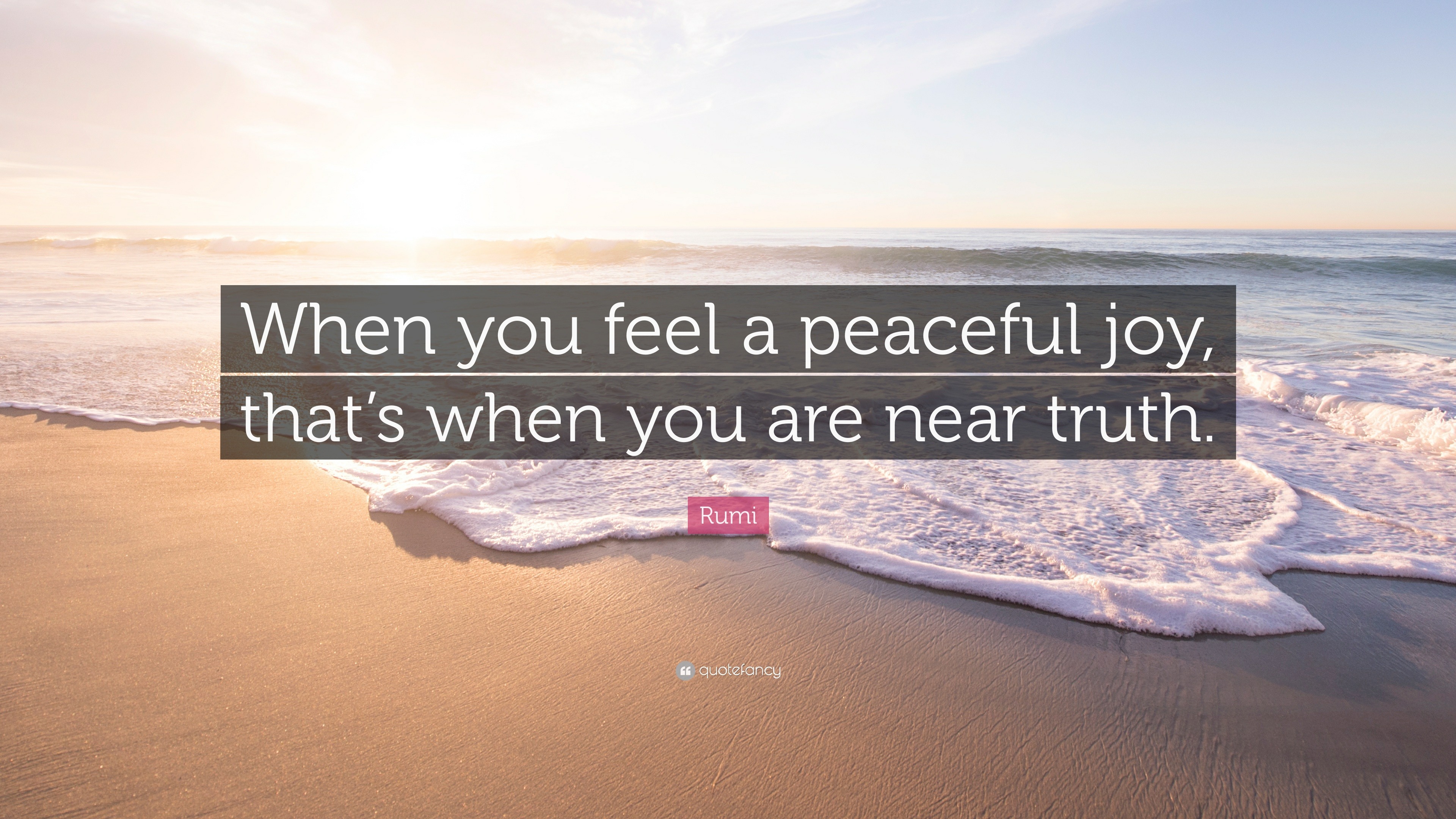 Rumi Quote: “When you feel a peaceful joy, that’s when you are near truth.”