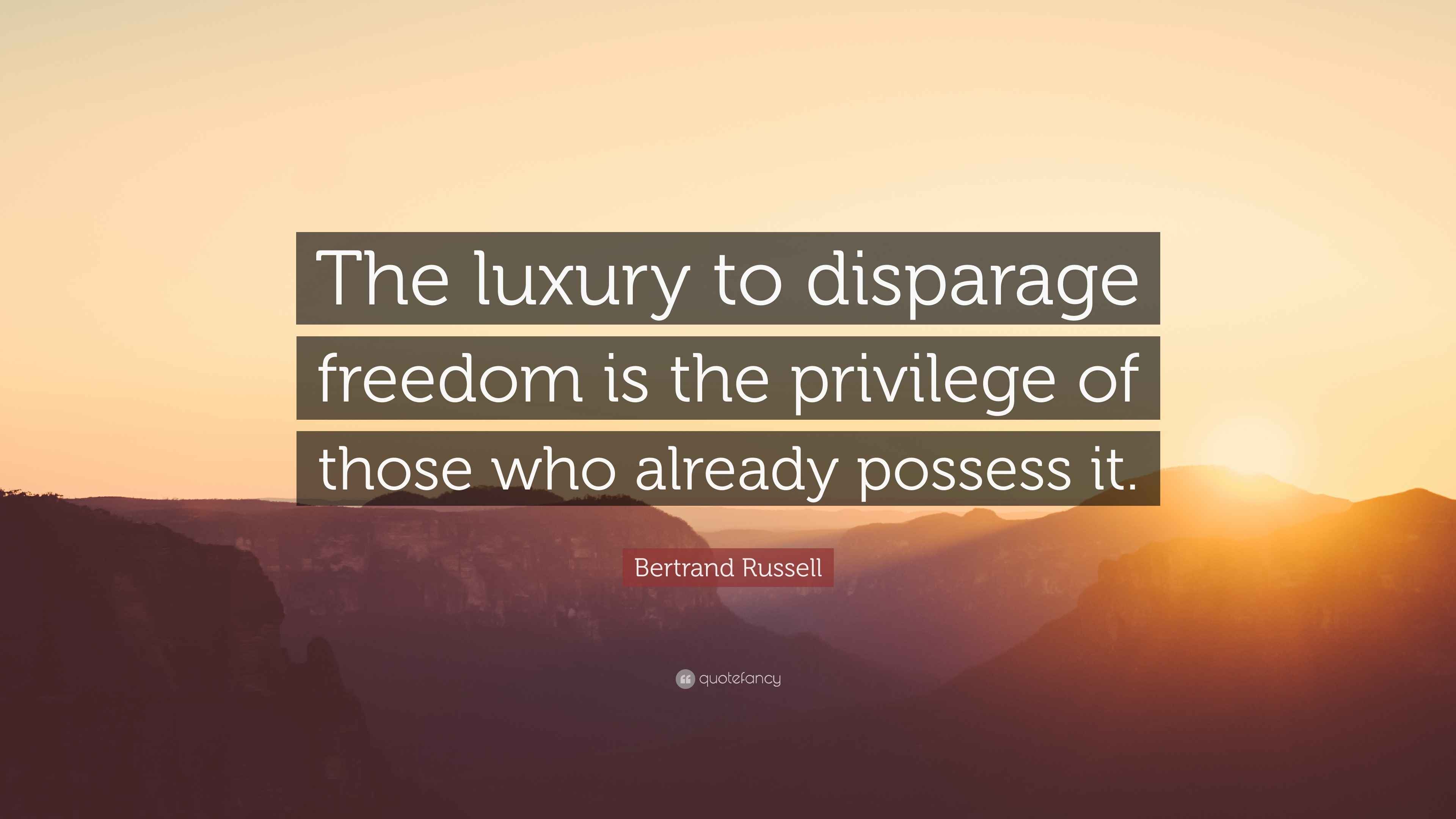 Bertrand Russell Quote: “The luxury to disparage freedom is the ...