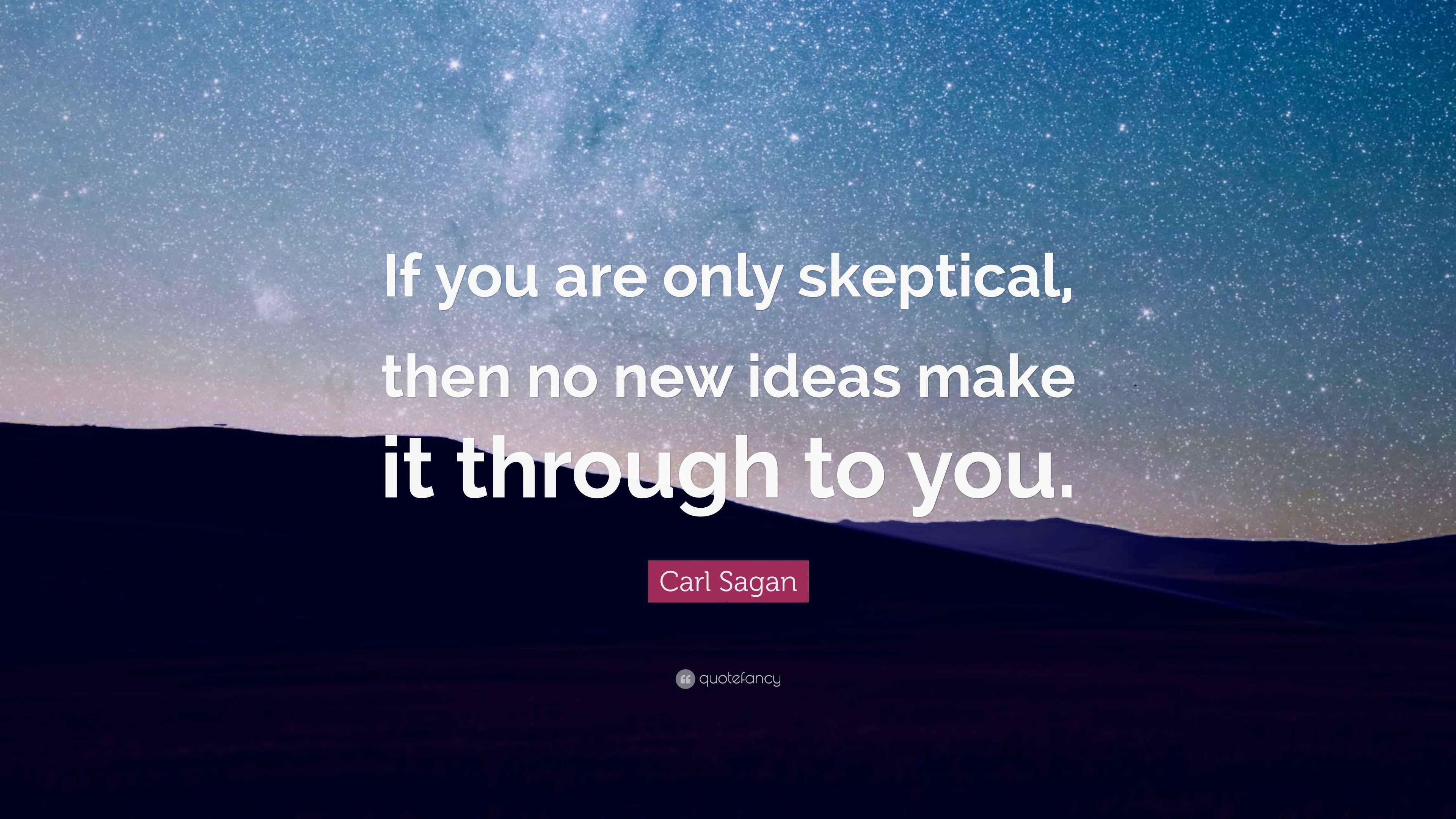 Carl Sagan Quote: “If you are only skeptical, then no new ideas make it ...