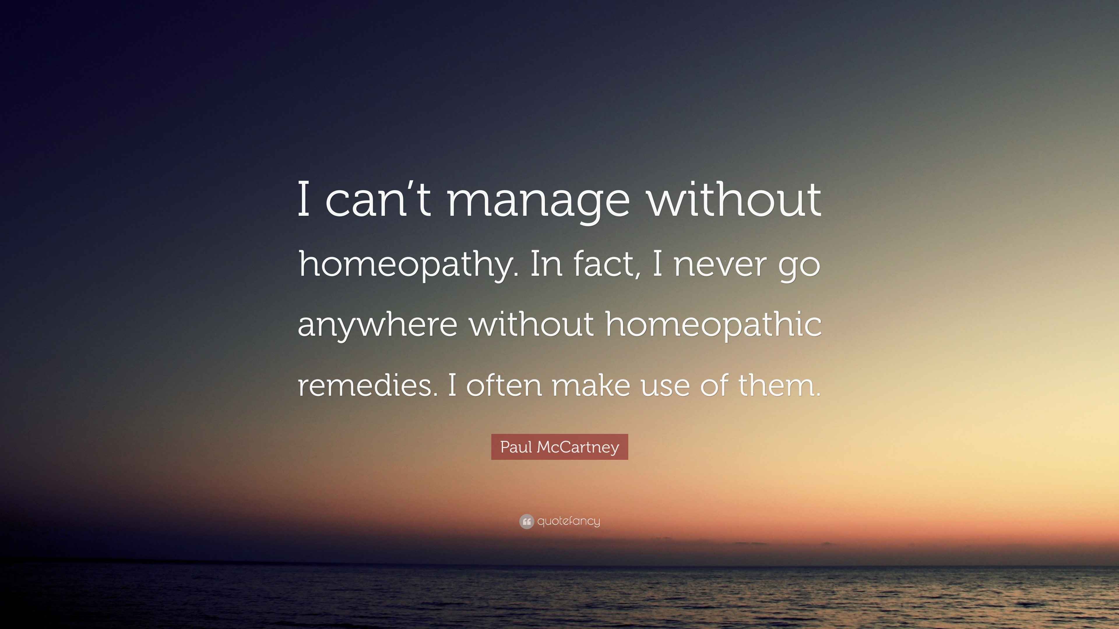 Paul McCartney Quote: “I can’t manage without homeopathy. In fact, I ...