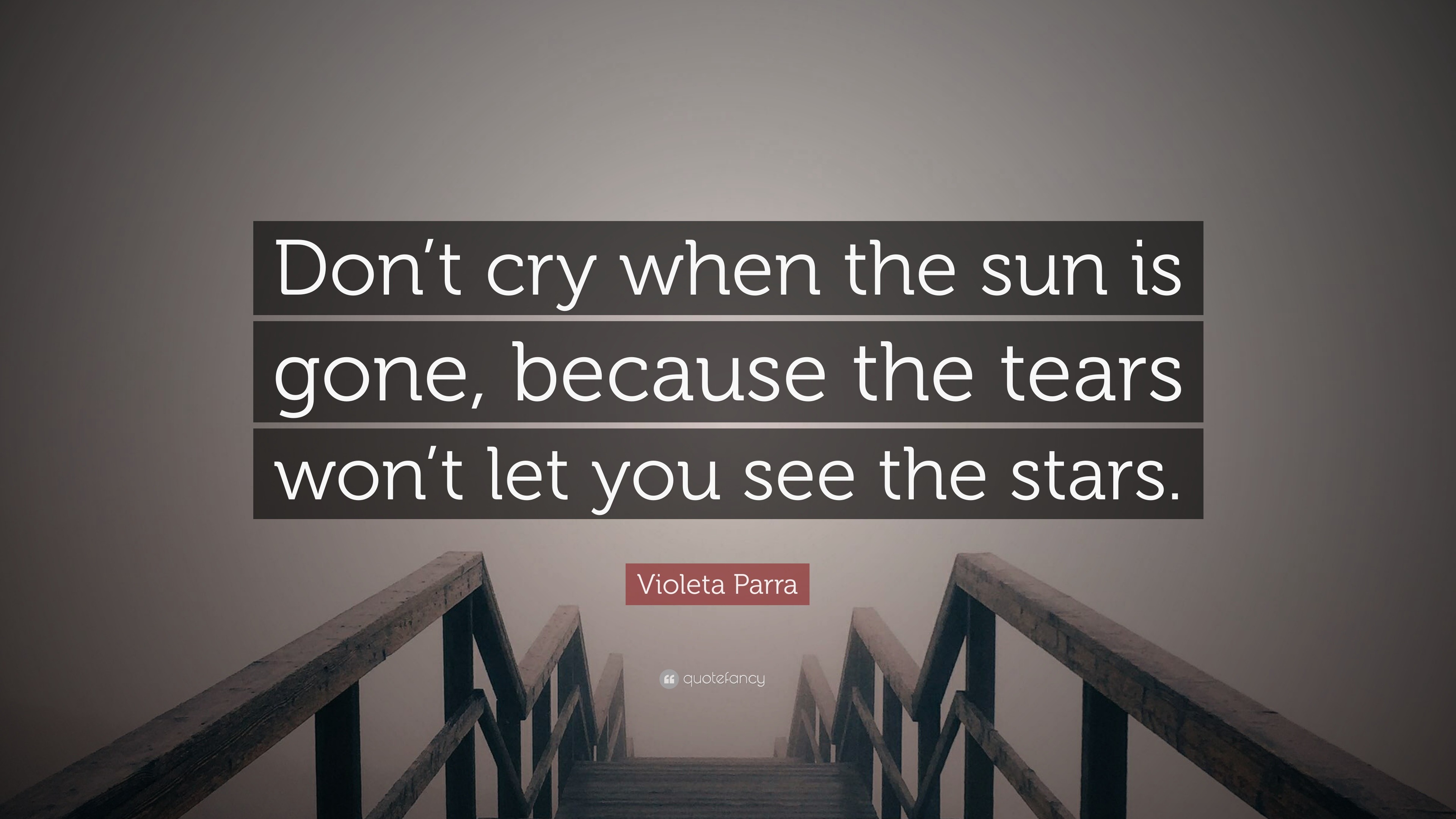 Violeta Parra Quote: “Don’t cry when the sun is gone, because the tears ...