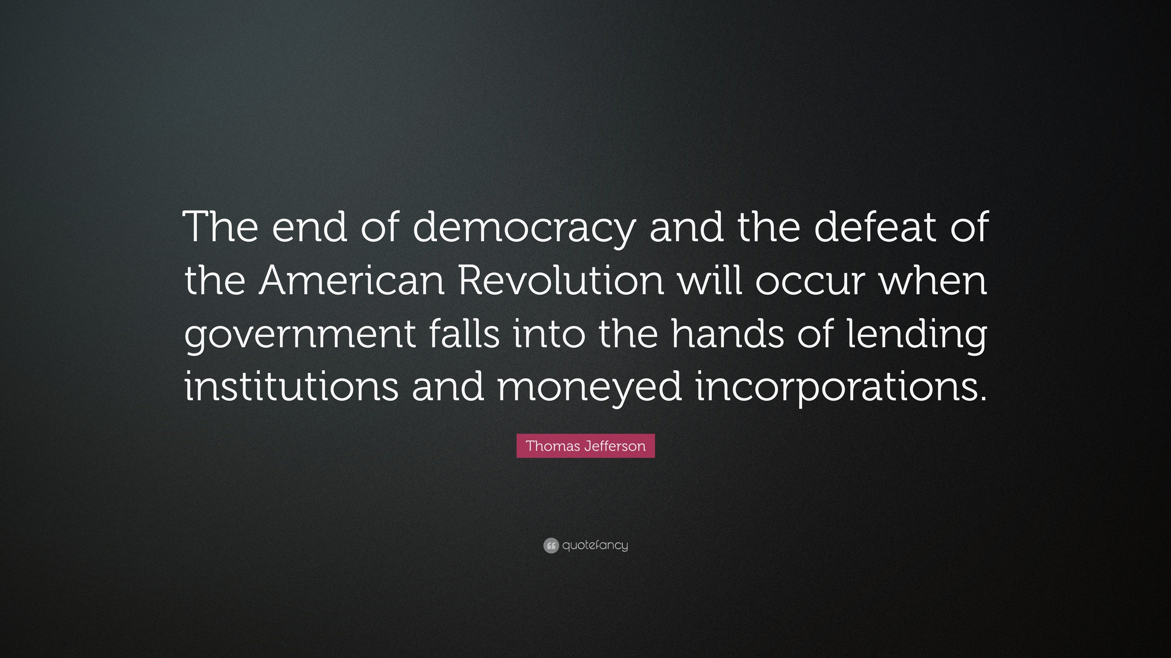 Thomas Jefferson Quote: “The end of democracy and the defeat of the ...