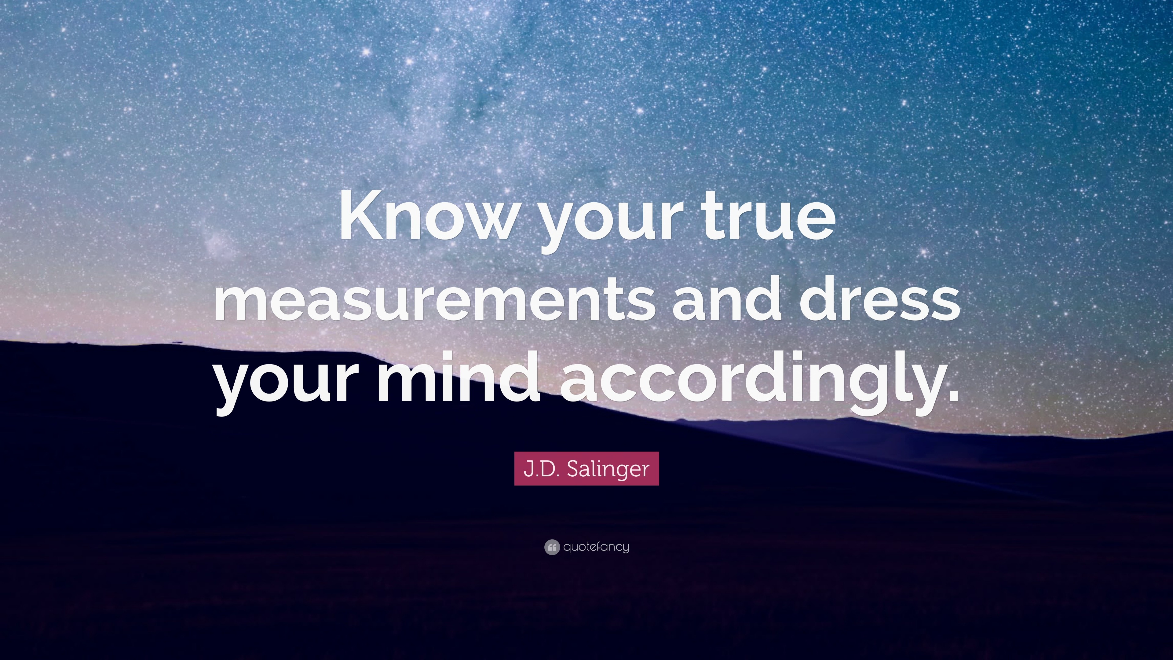 J.D. Salinger Quote: “Know your true measurements and dress your mind ...