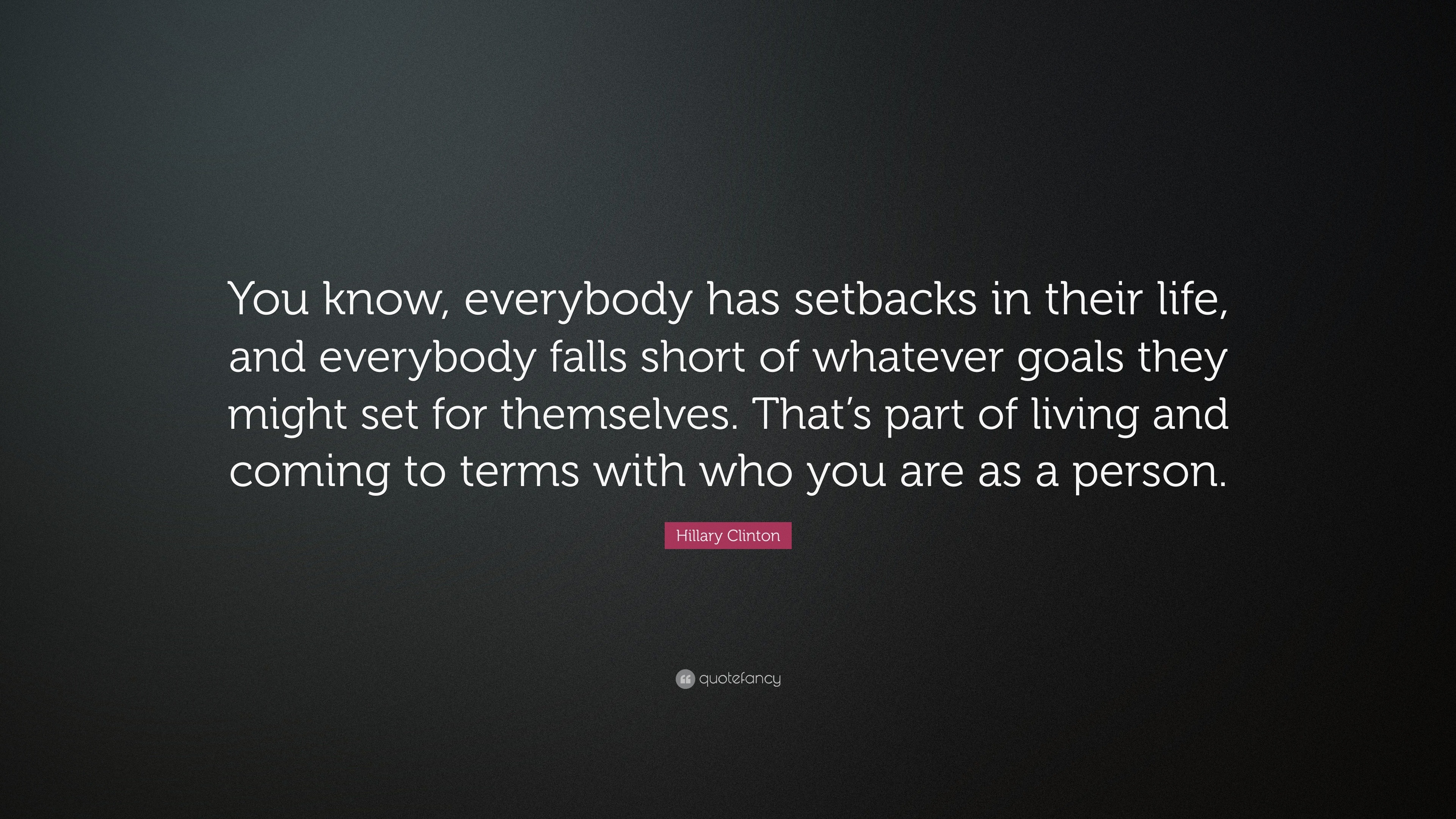 Hillary Clinton Quote: “You know, everybody has setbacks in their life ...