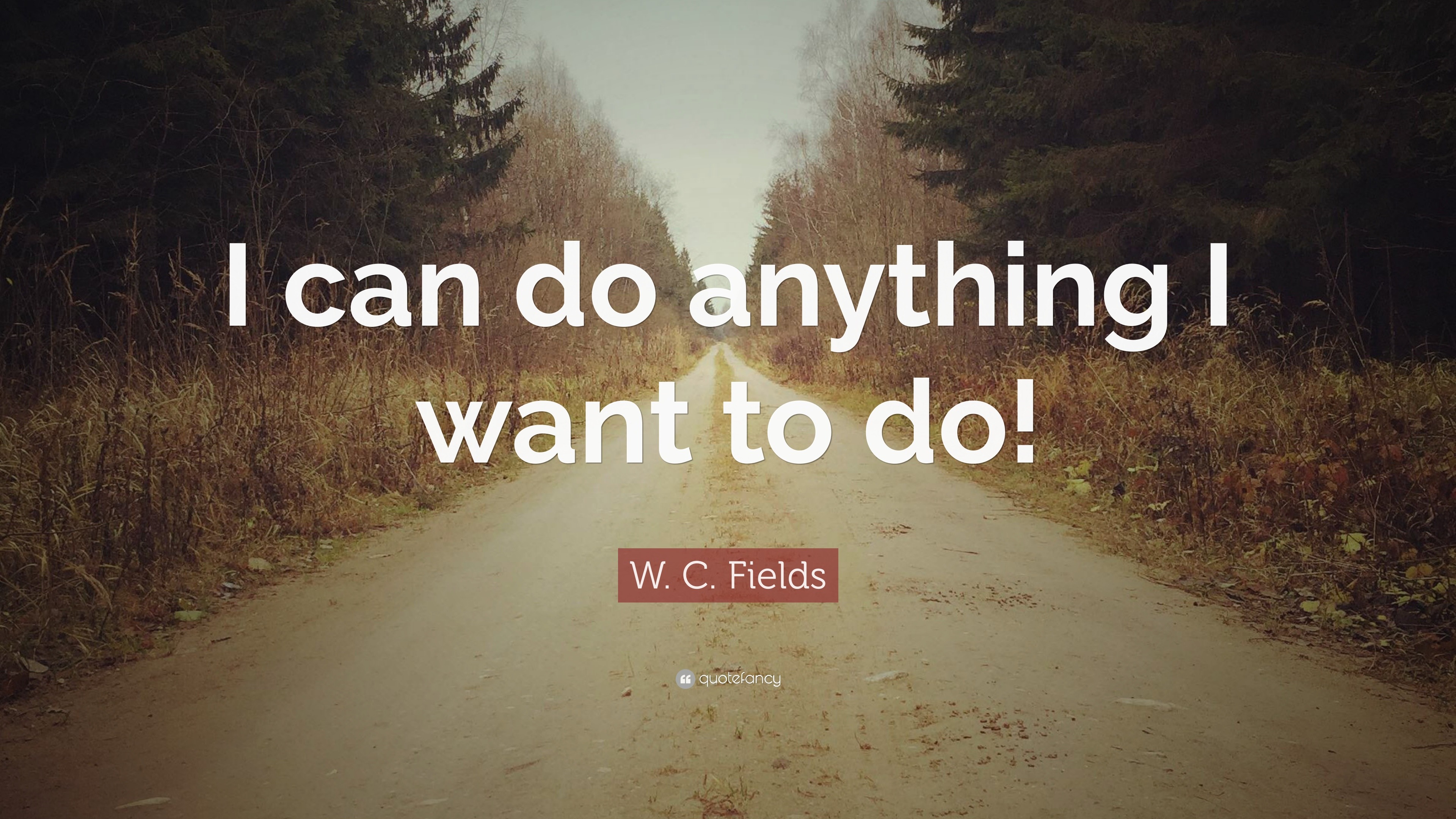 W. C. Fields Quote: “I can do anything I want to do!”