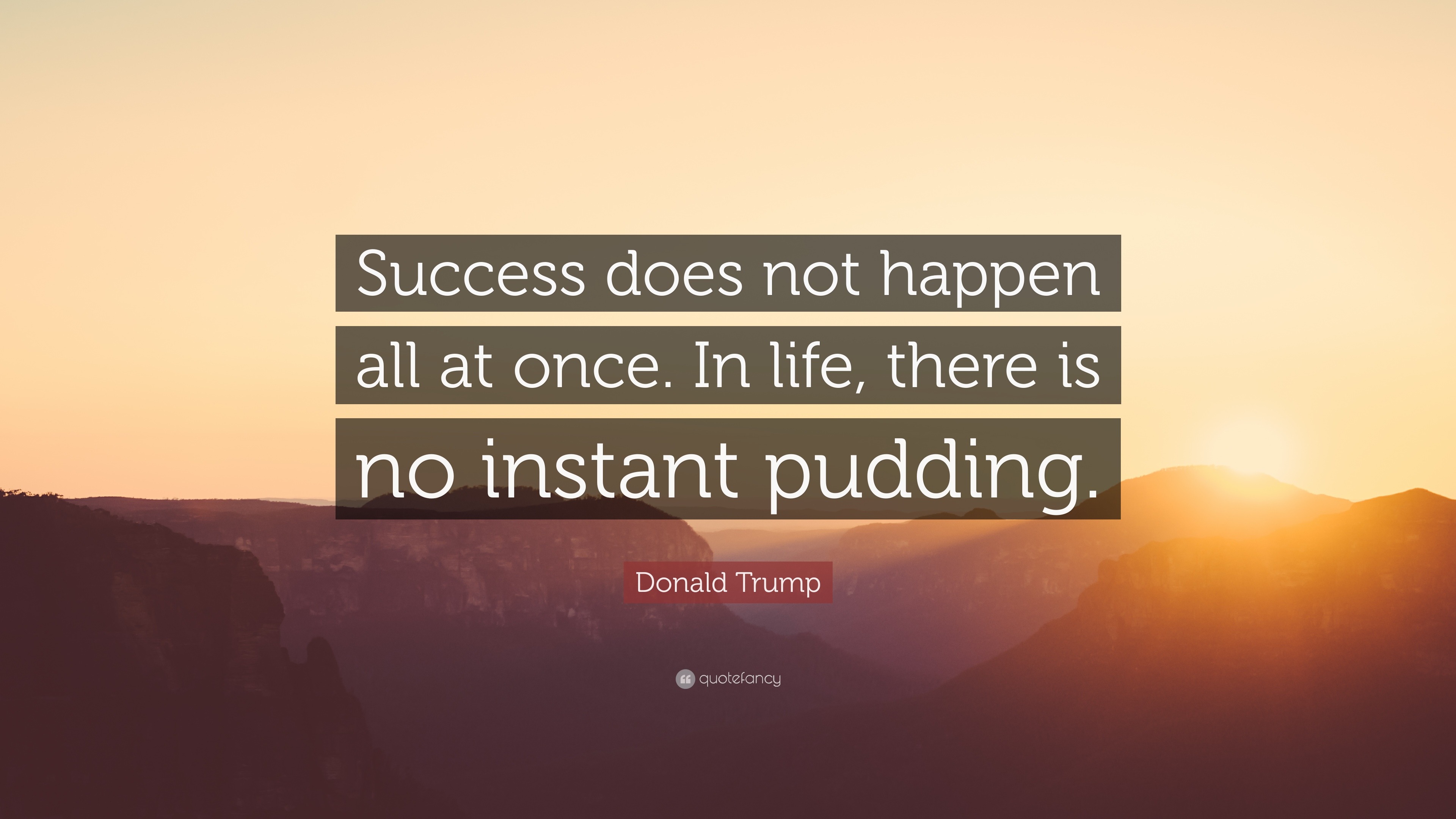 Donald Trump Quote: “Success does not happen all at once. In life ...